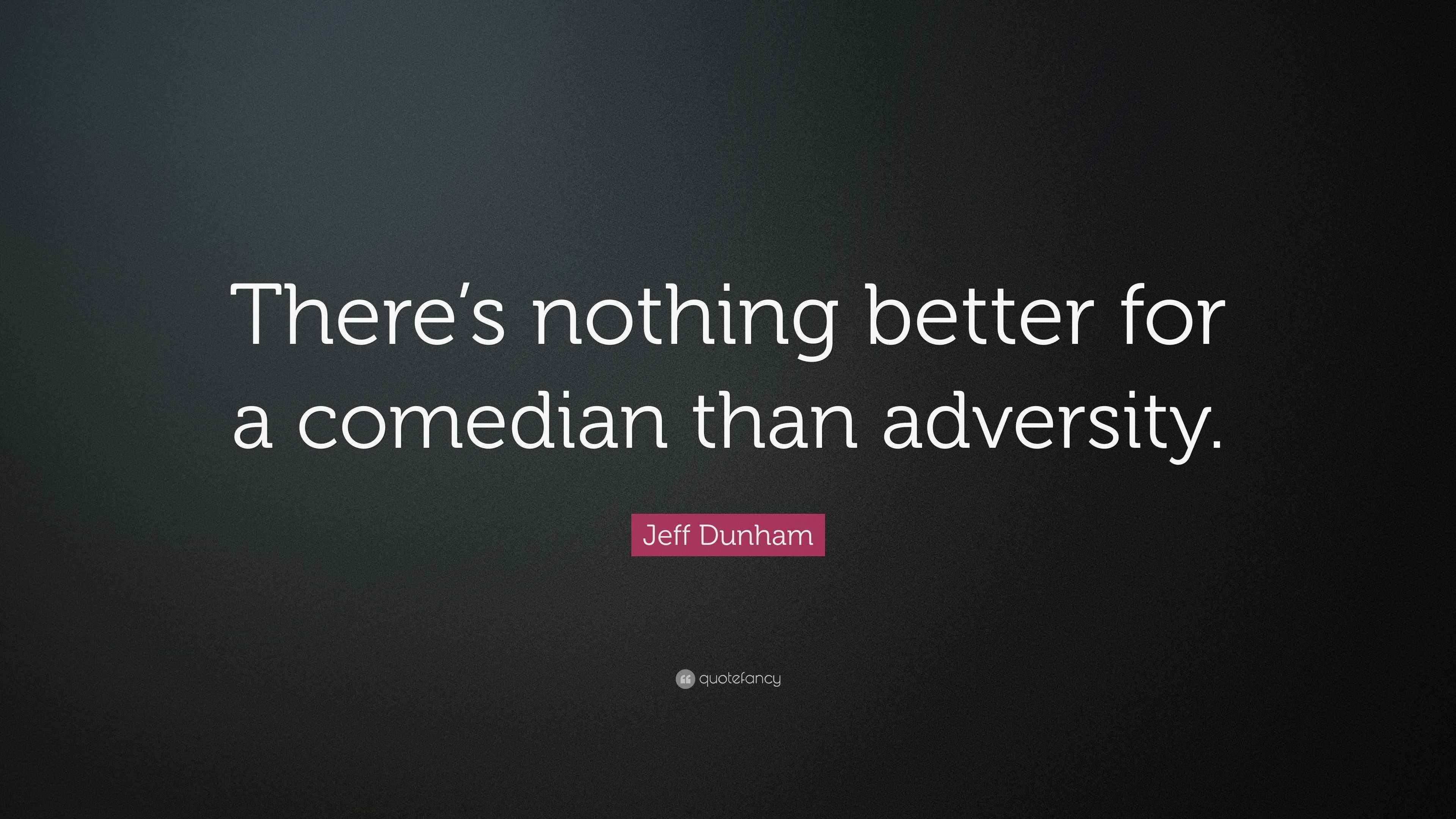 Jeff Dunham Quote: “There’s nothing better for a comedian than adversity.”