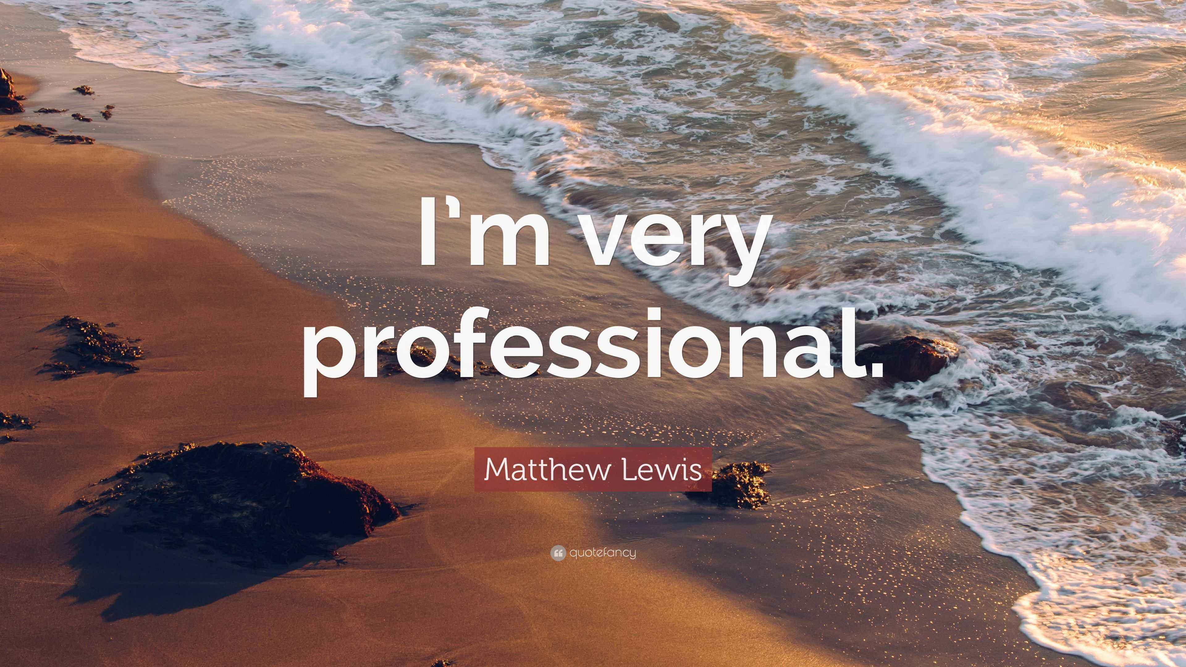 Matthew Lewis Quote: “I’m very professional.”