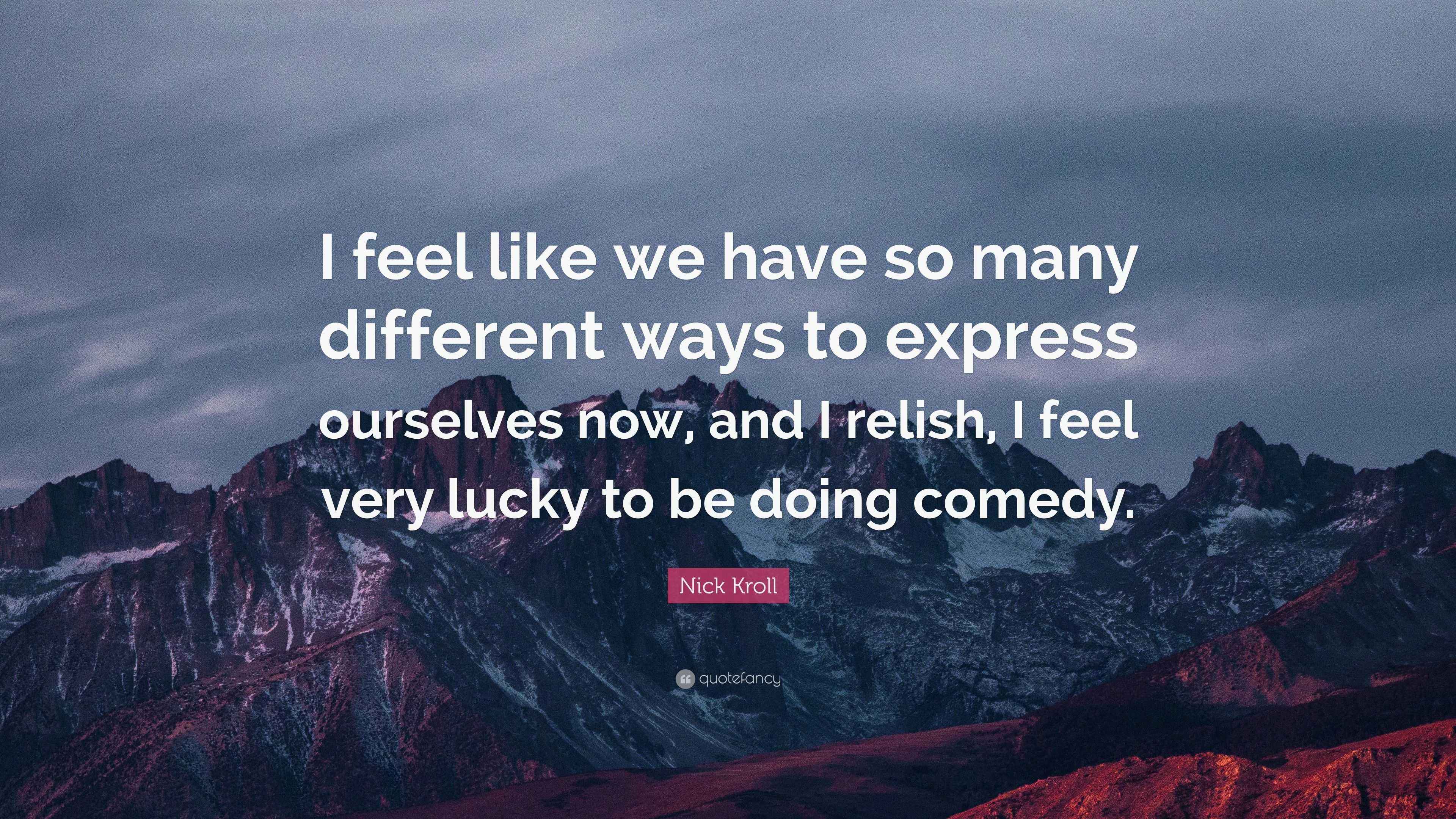 Nick Kroll Quote: “I feel like we have so many different ways to ...