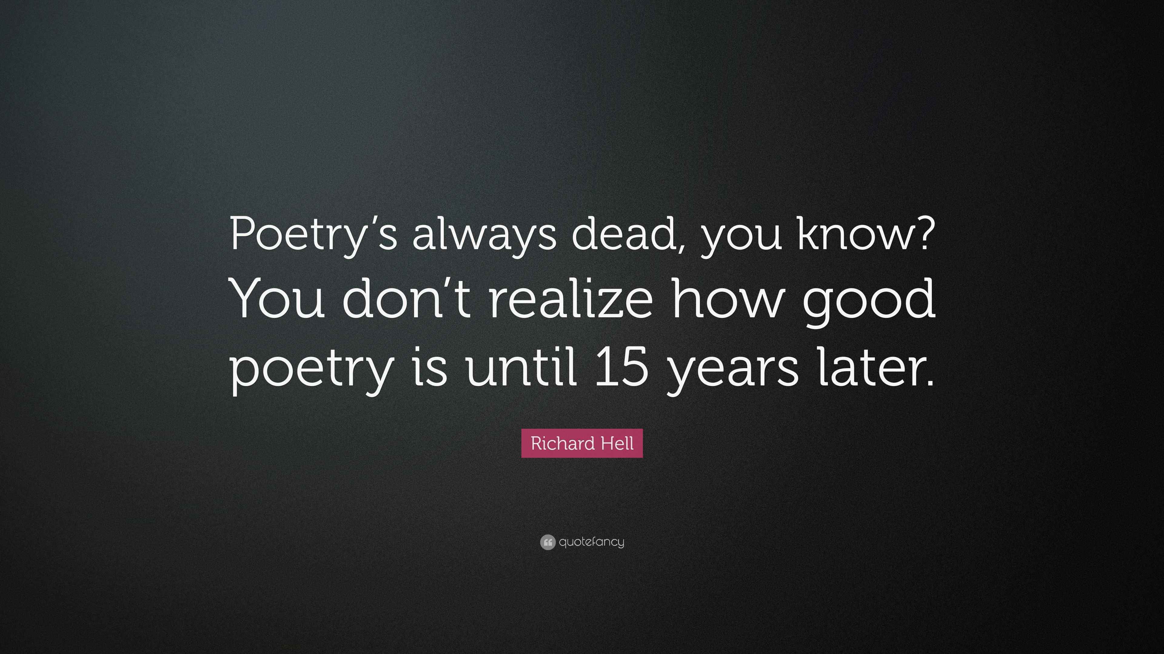 Richard Hell Quote: “Poetry’s always dead, you know? You don’t realize ...