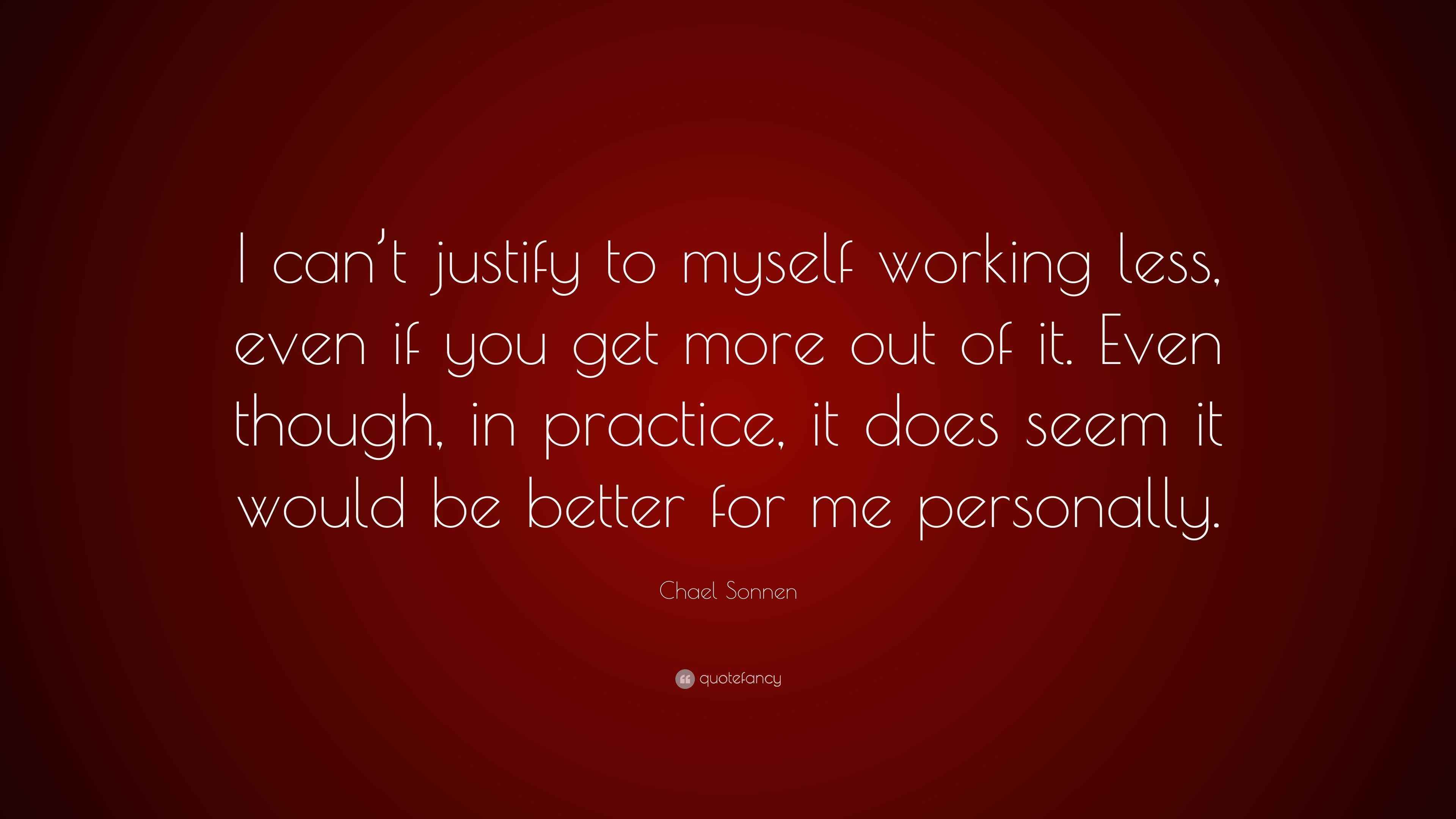 Chael Sonnen Quote: “I can’t justify to myself working less, even if ...