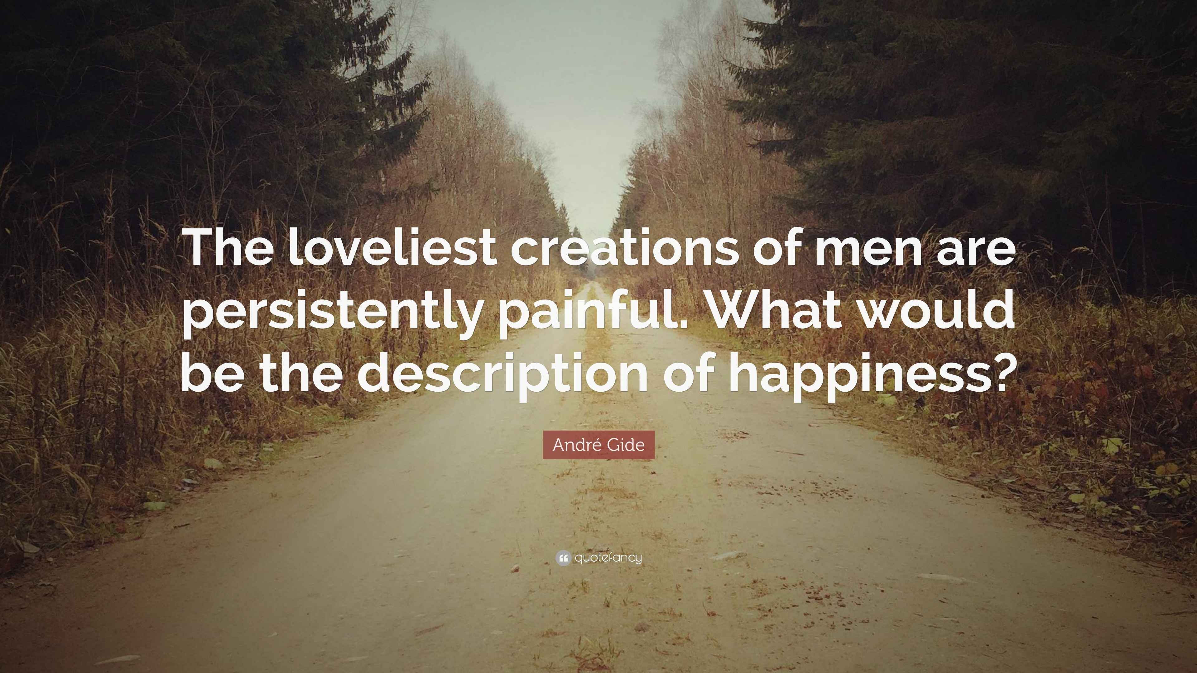 André Gide Quote: “The loveliest creations of men are persistently ...