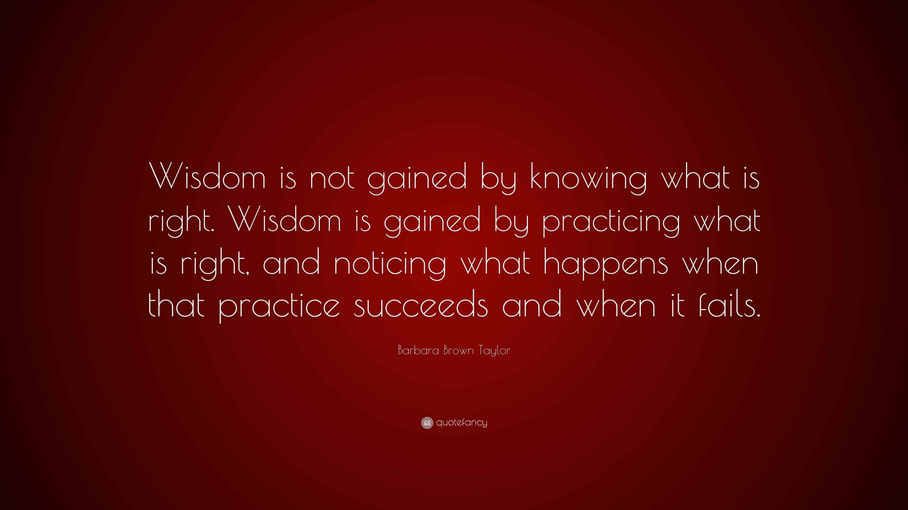 Barbara Brown Taylor Quote: “Wisdom is not gained by knowing what is ...