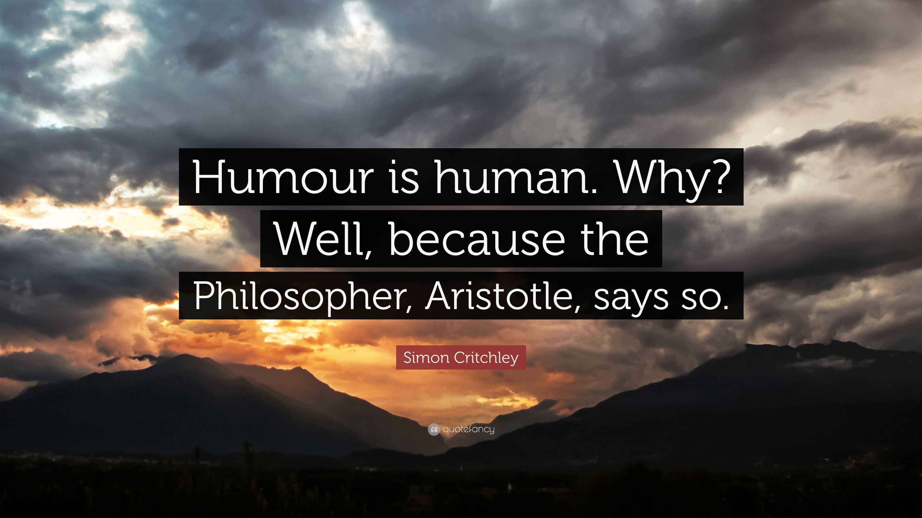 Simon Critchley Quote: “Humour is human. Why? Well, because the ...