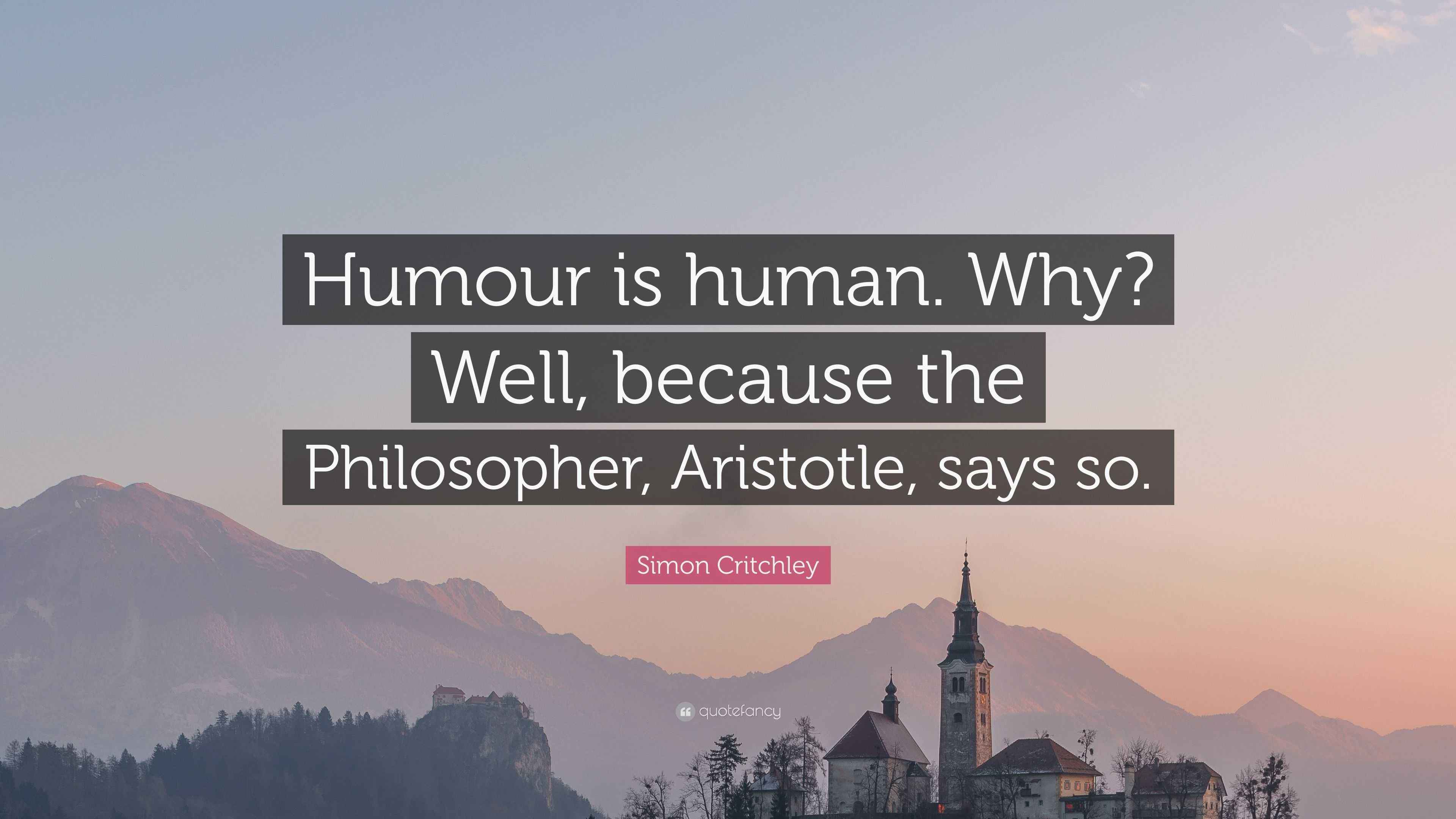 Simon Critchley Quote: “Humour is human. Why? Well, because the ...
