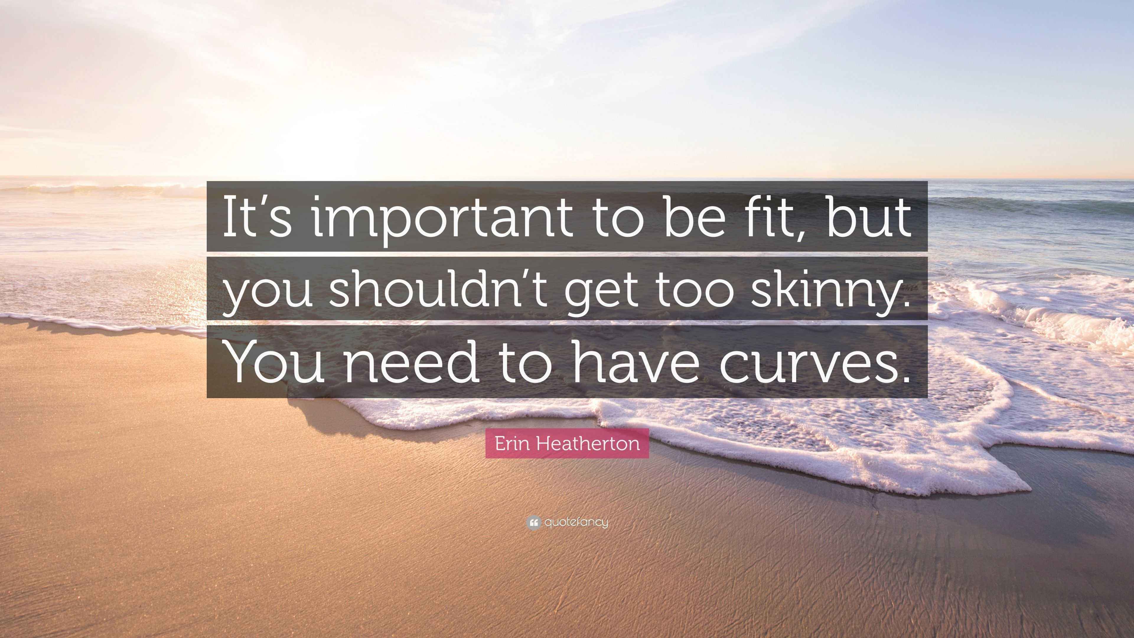 Erin Heatherton Quote: “It’s important to be fit, but you shouldn’t get ...
