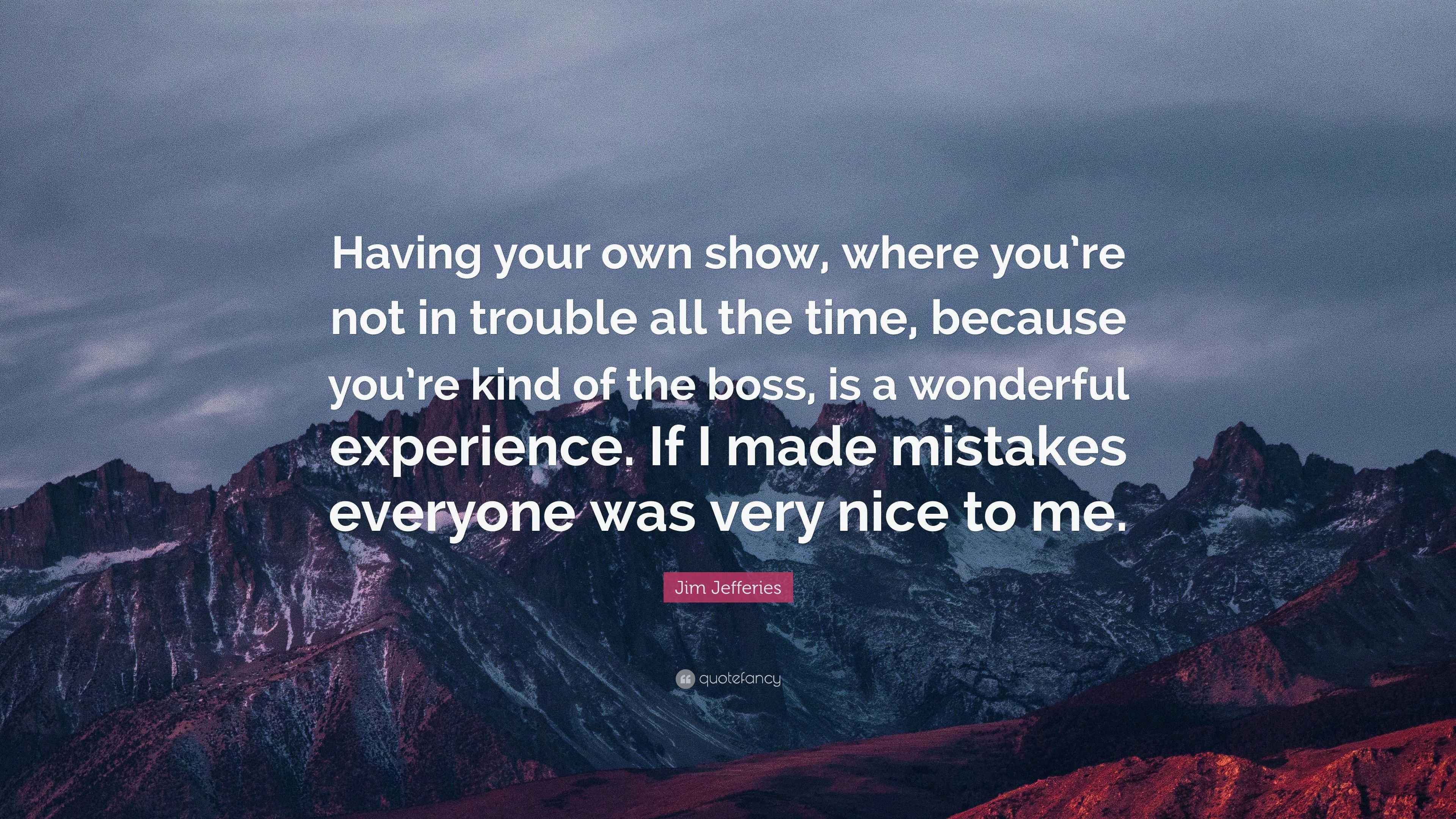 Jim Jefferies Quote: “Having your own show, where you’re not in trouble ...