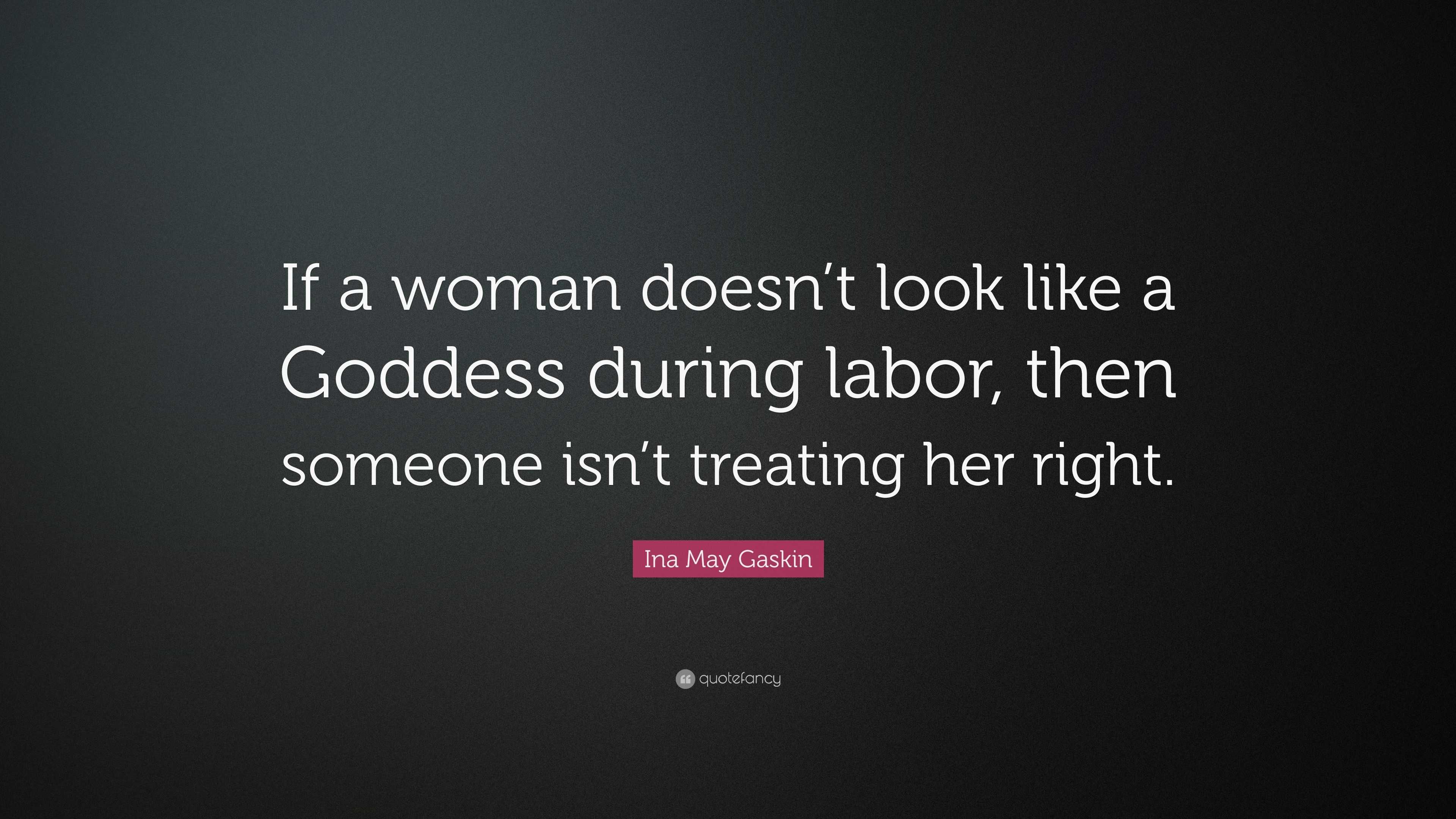Ina May Gaskin Quote: “If a woman doesn’t look like a Goddess during ...