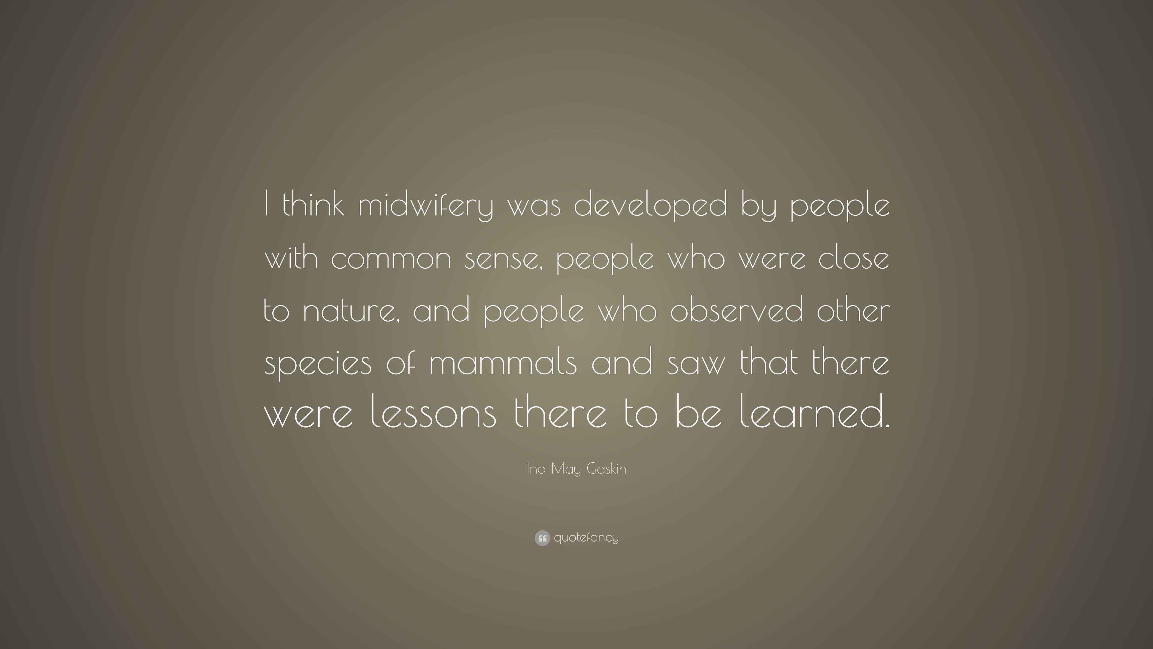 Ina May Gaskin Quote: “I think midwifery was developed by people with ...