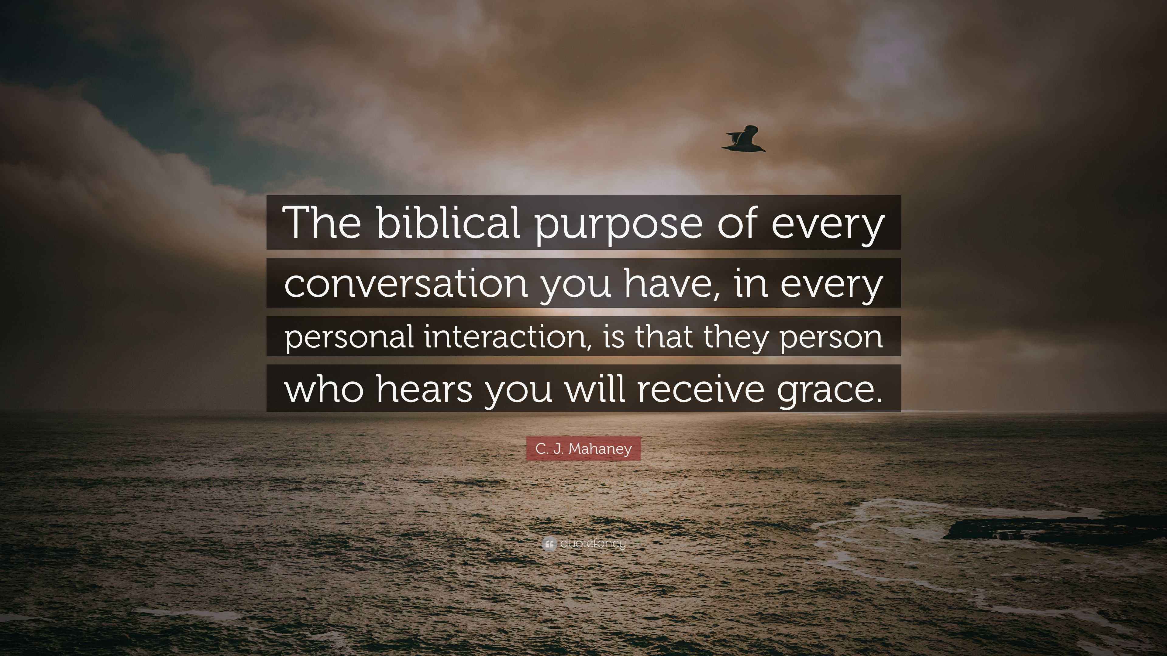 C. J. Mahaney Quote: “The biblical purpose of every conversation you ...