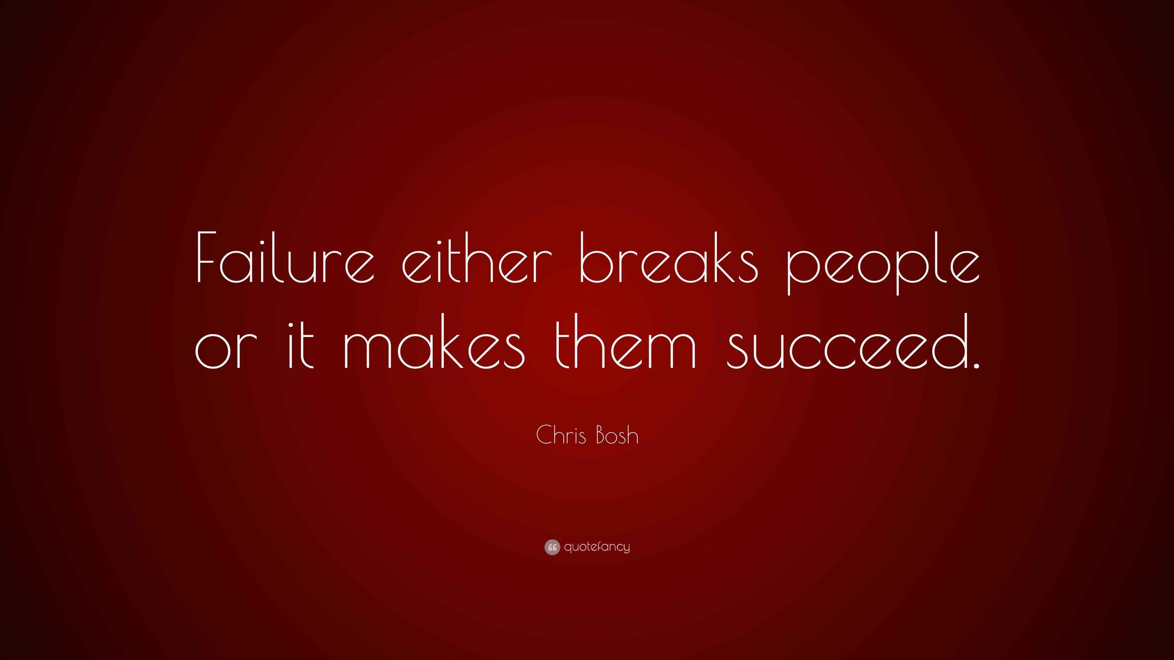 Chris Bosh Quote: “Failure either breaks people or it makes them succeed.”