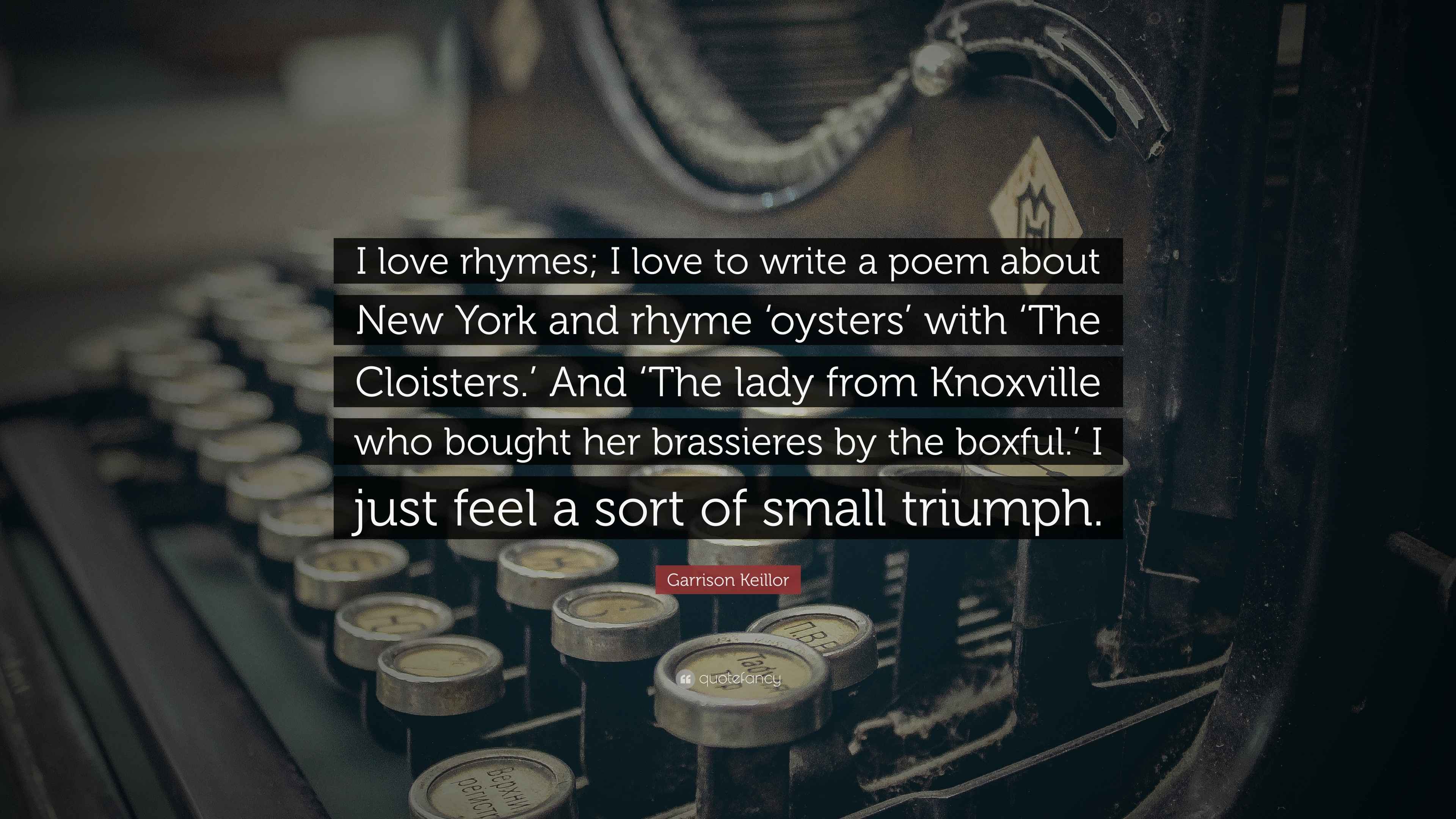 Garrison Keillor Quote: “I love rhymes; I love to write a poem about ...