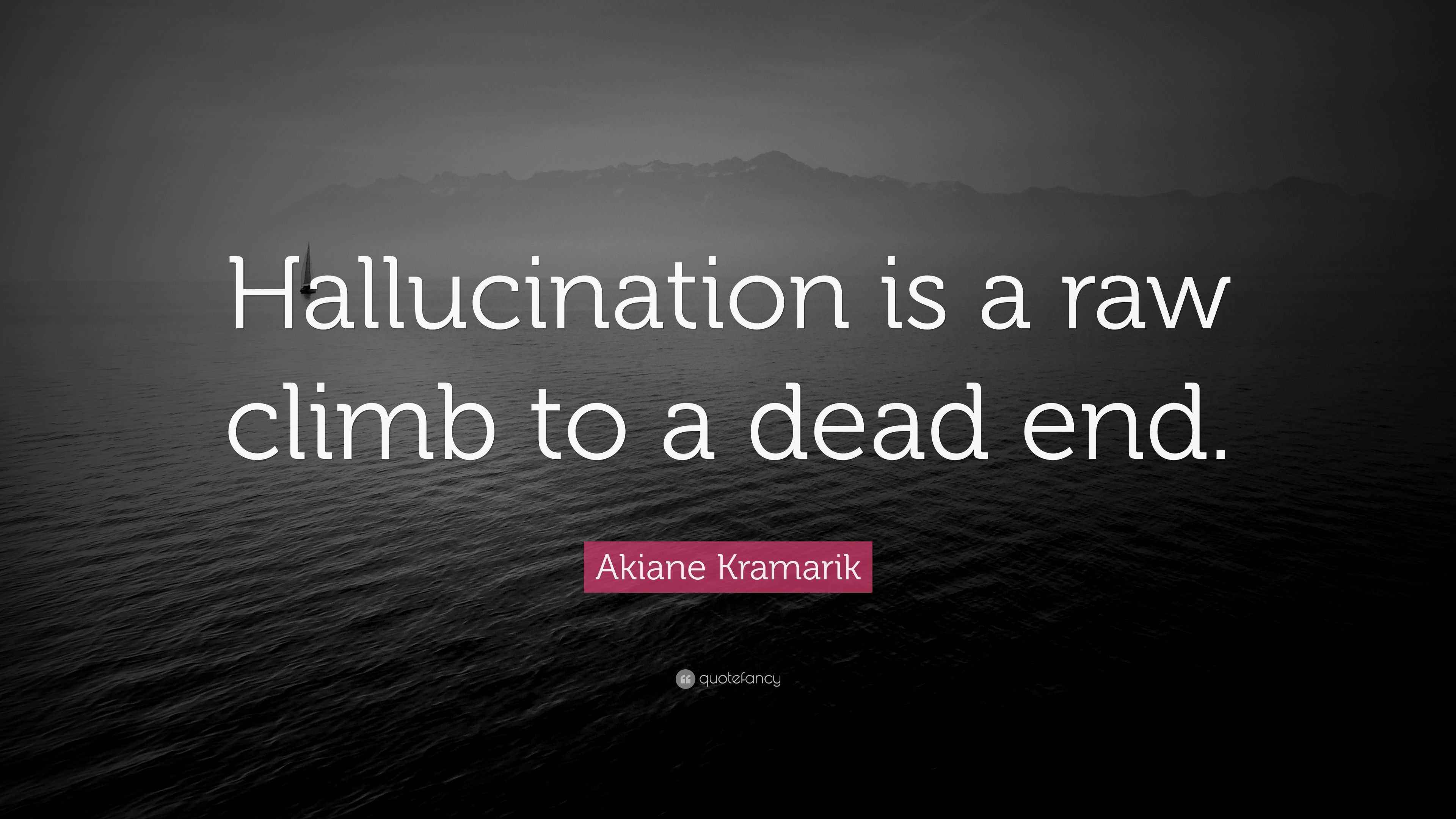 Akiane Kramarik Quote: “Hallucination is a raw climb to a dead end.”