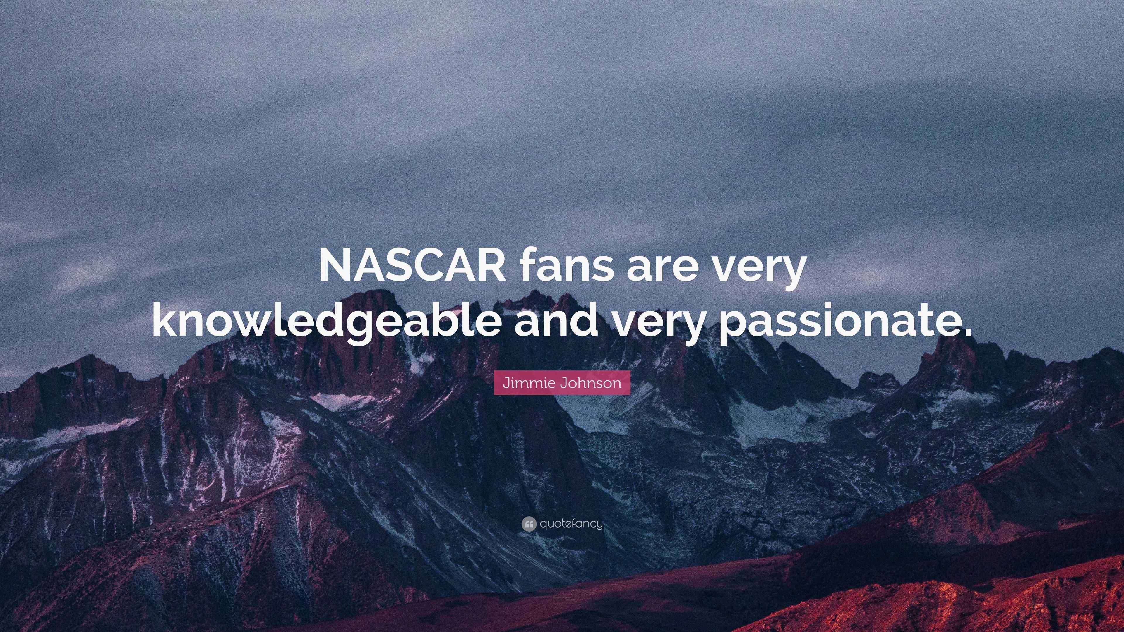 Jimmie Johnson Quote: “NASCAR fans are very knowledgeable and very ...