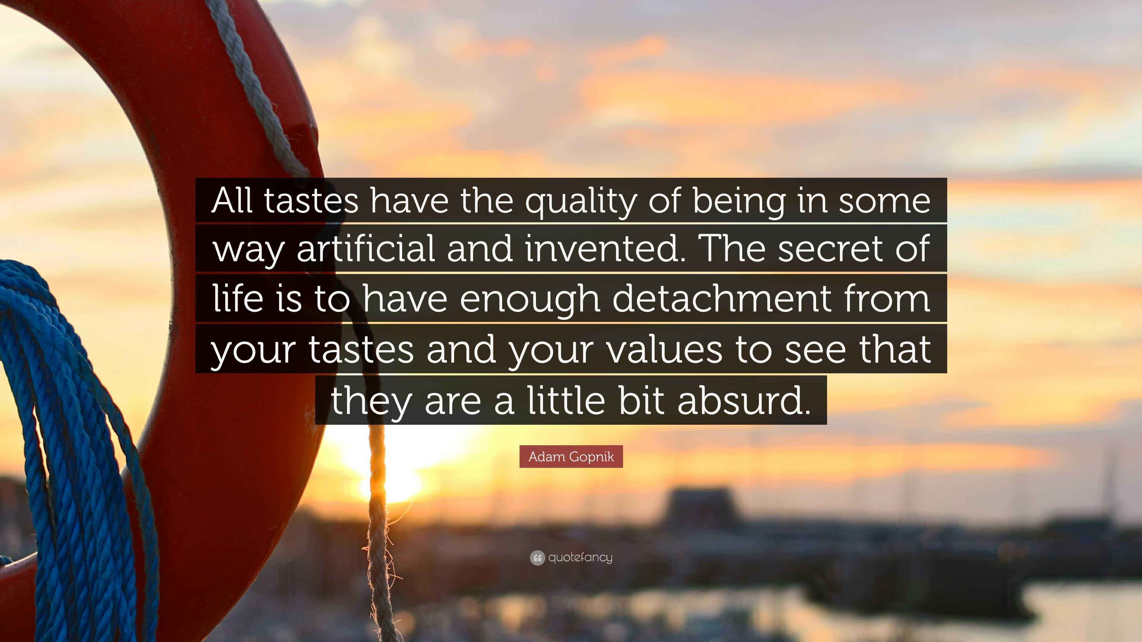 Adam Gopnik Quote: “All tastes have the quality of being in some way ...