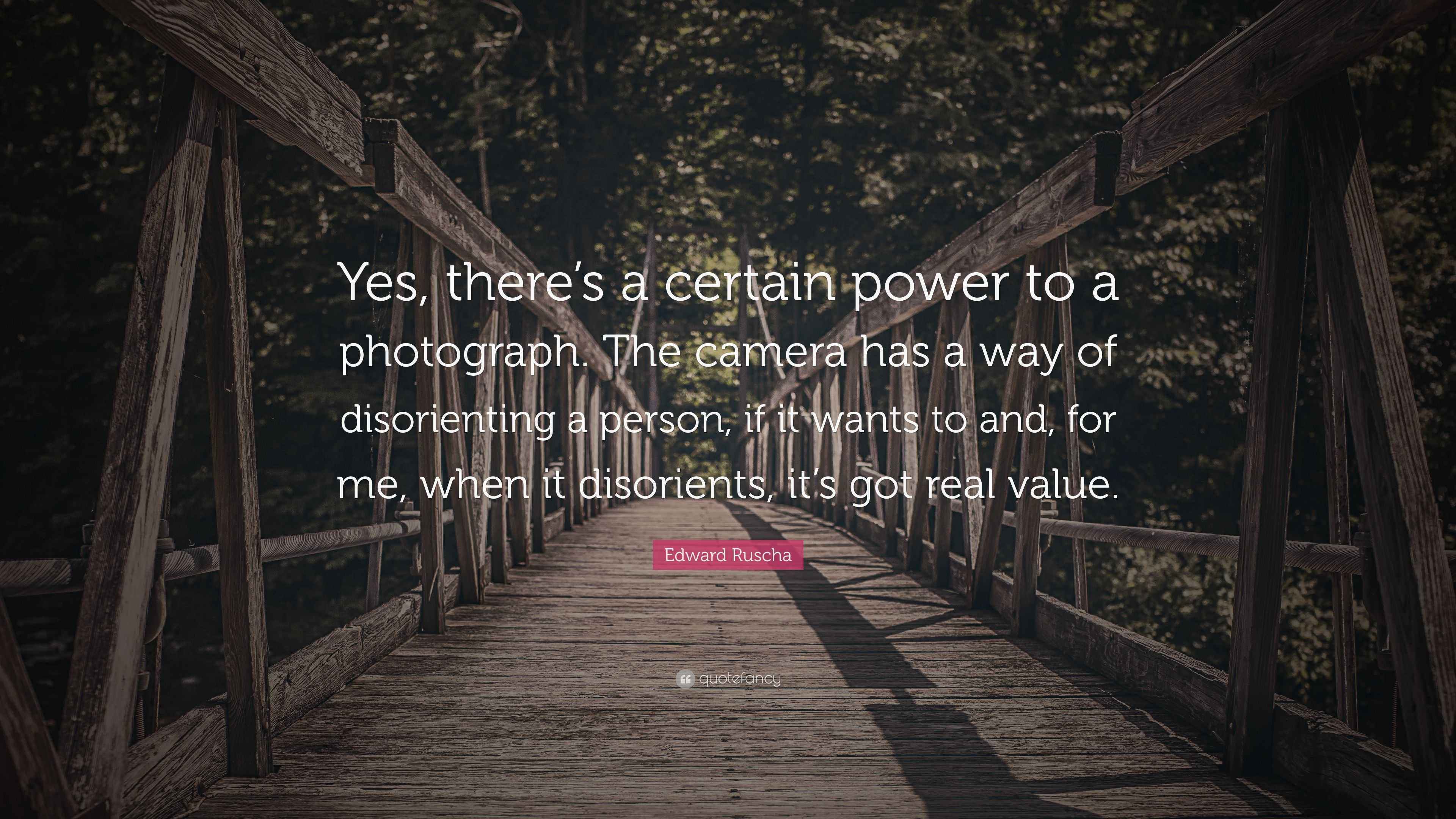 Edward Ruscha Quote: “Yes, there’s a certain power to a photograph. The ...