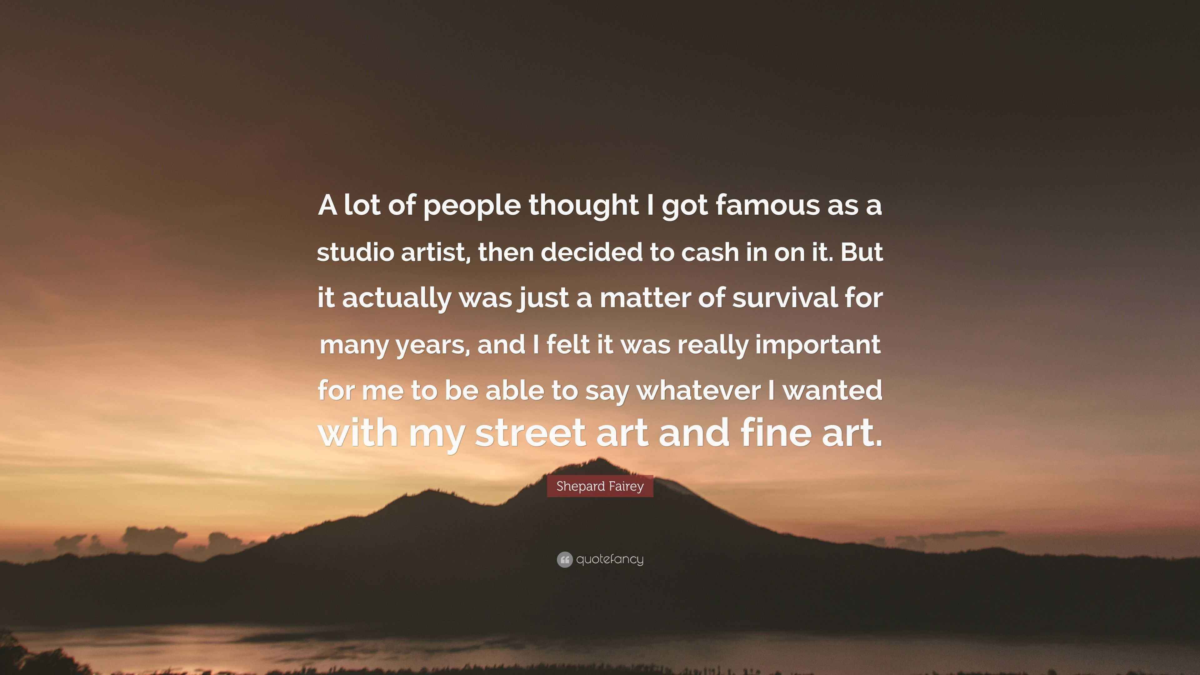 Shepard Fairey Quote: “A lot of people thought I got famous as a studio ...