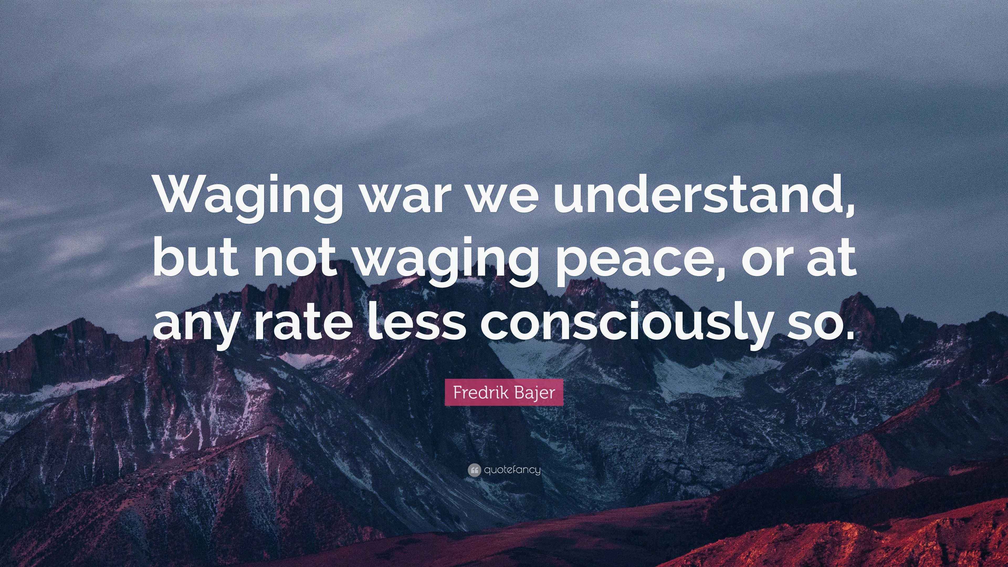 Fredrik Bajer Quote: “Waging war we understand, but not waging peace ...