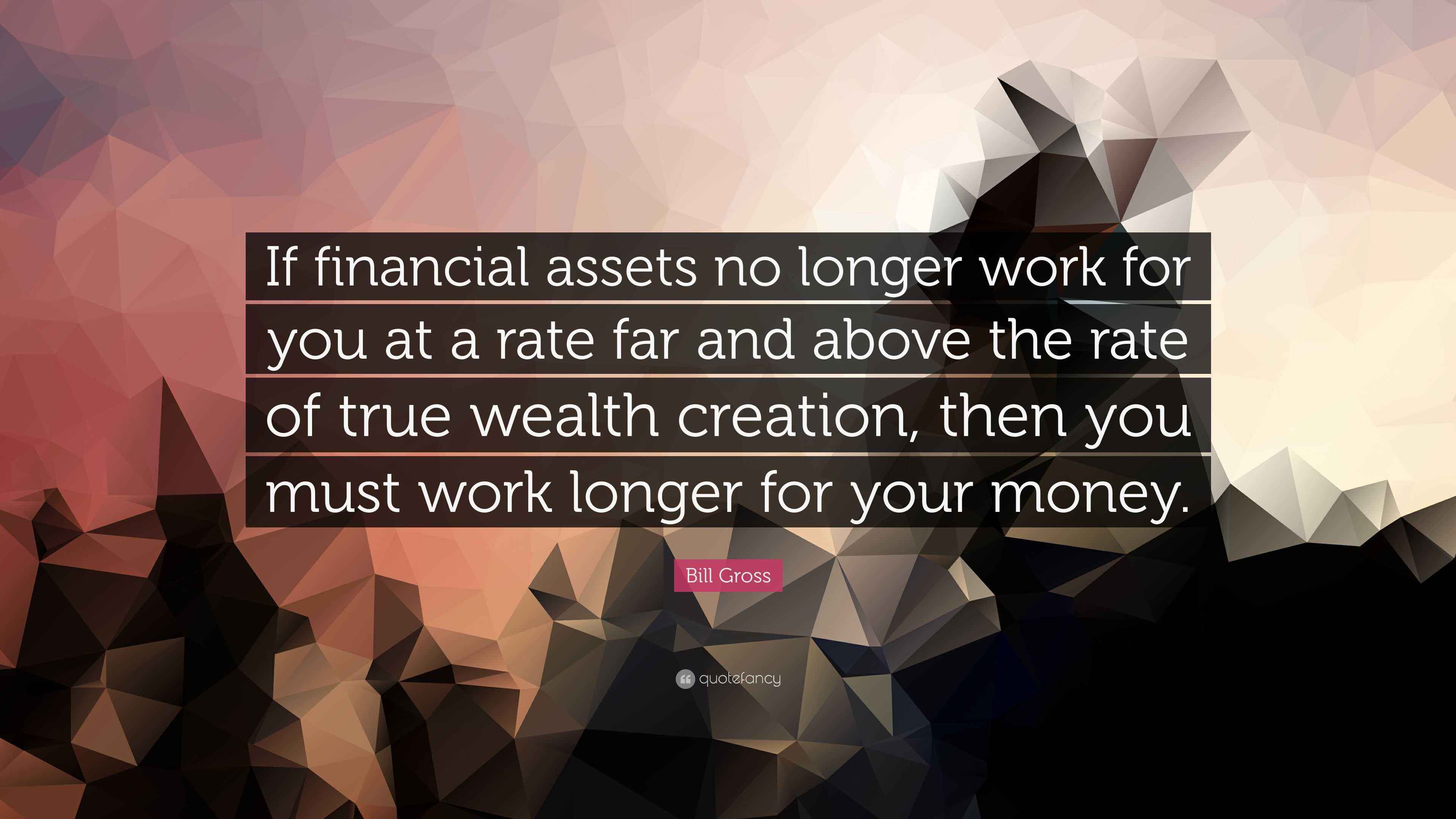 Bill Gross Quote: “If financial assets no longer work for you at a rate ...