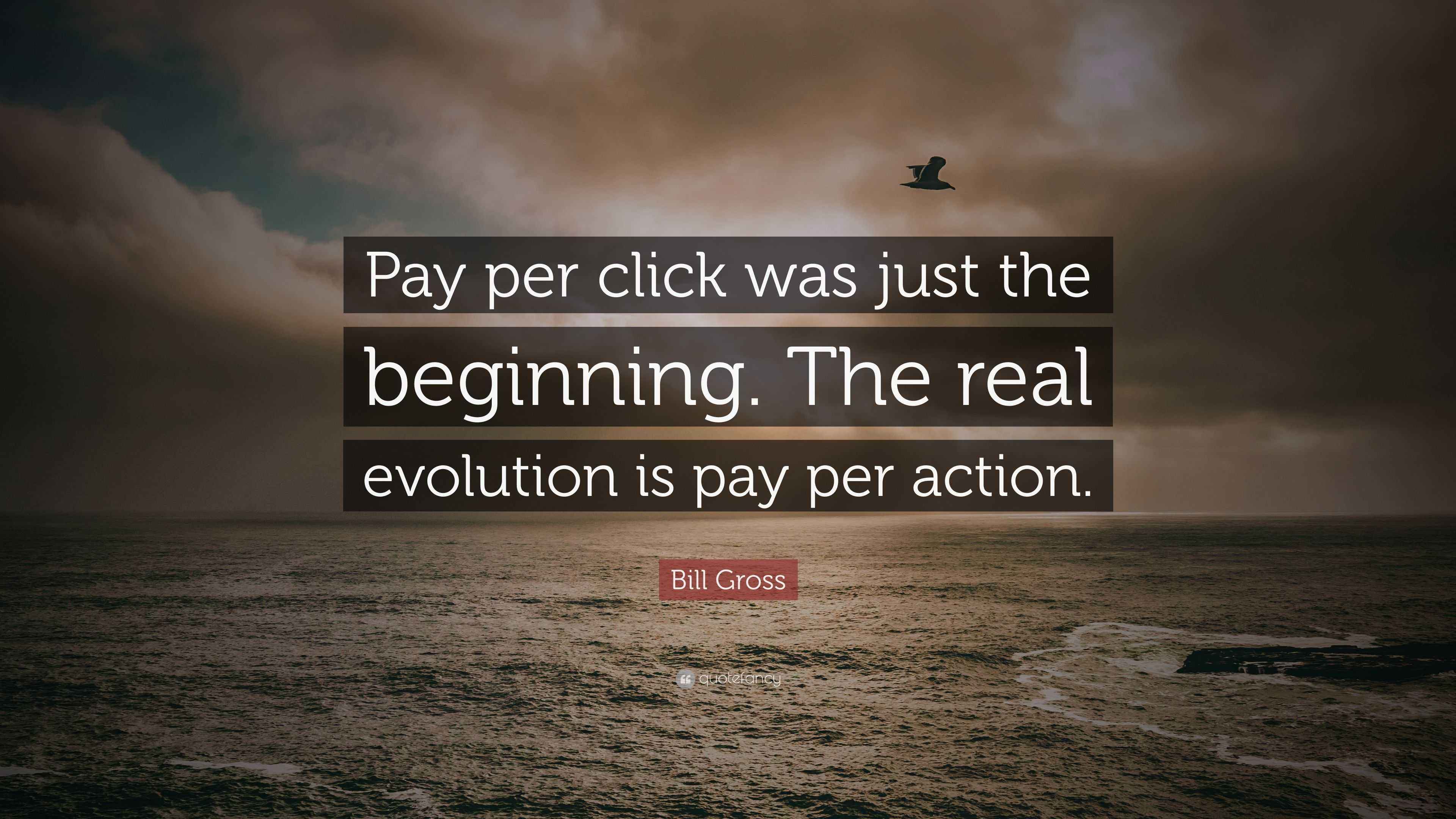 Bill Gross Quote: “Pay per click was just the beginning. The real ...