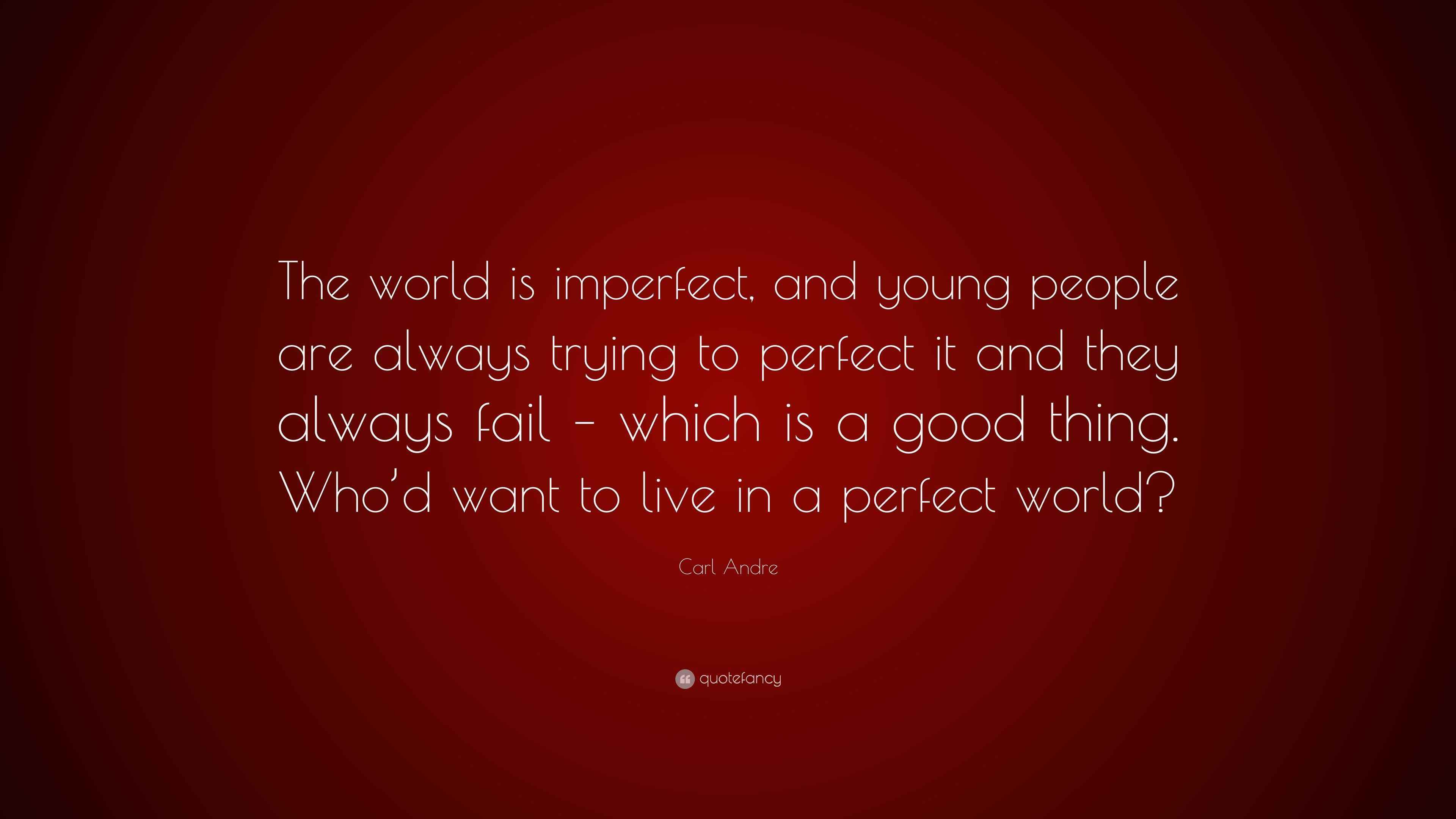 Carl Andre Quote: “The world is imperfect, and young people are always ...