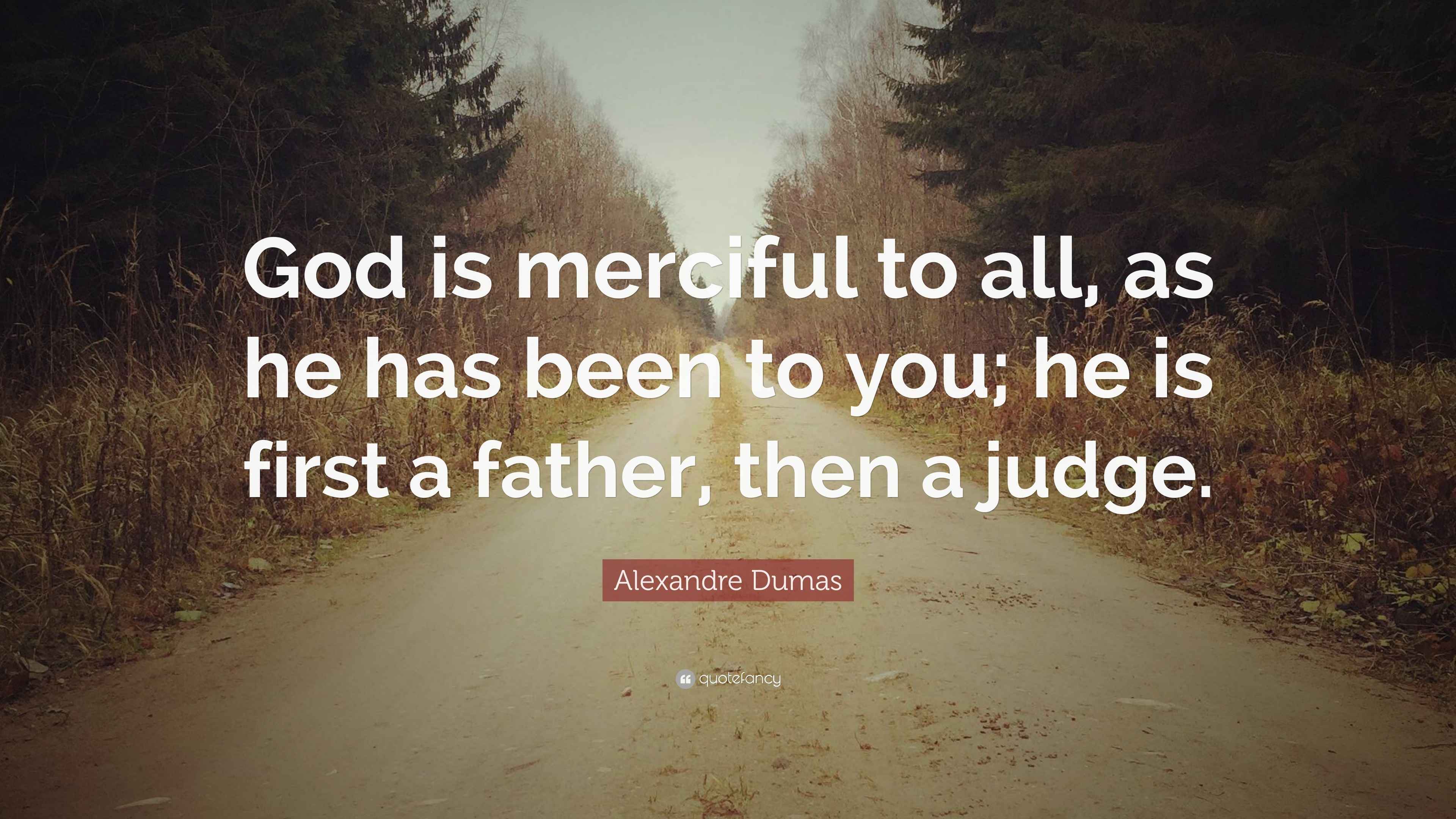Alexandre Dumas Quote: “God is merciful to all, as he has been to you ...