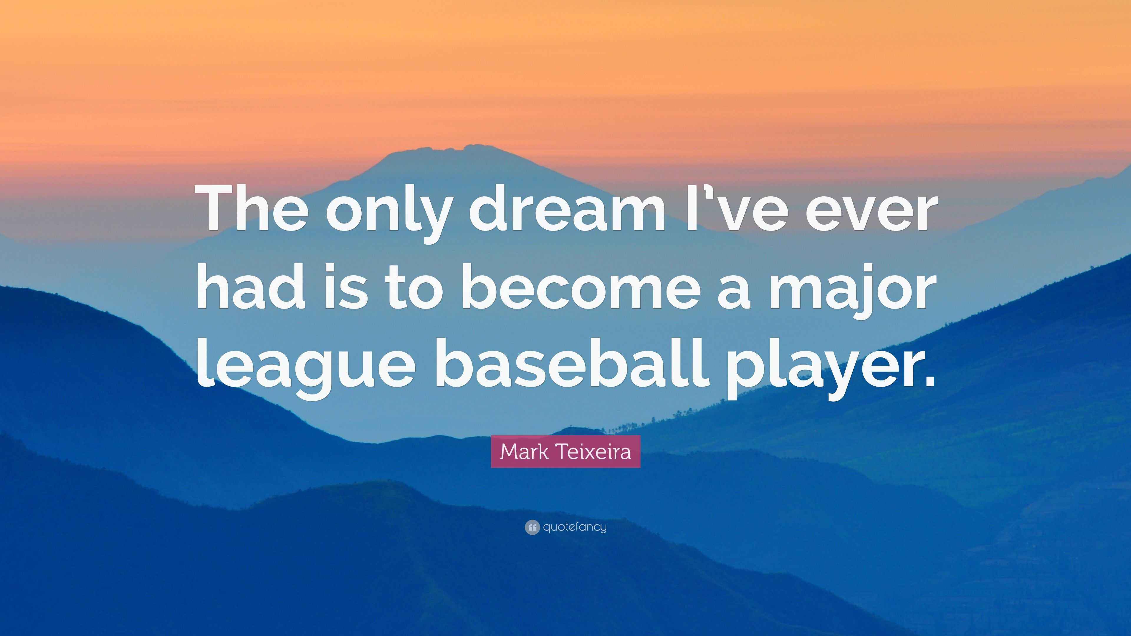 Mark Teixeira Quote: “The only dream I’ve ever had is to become a major ...