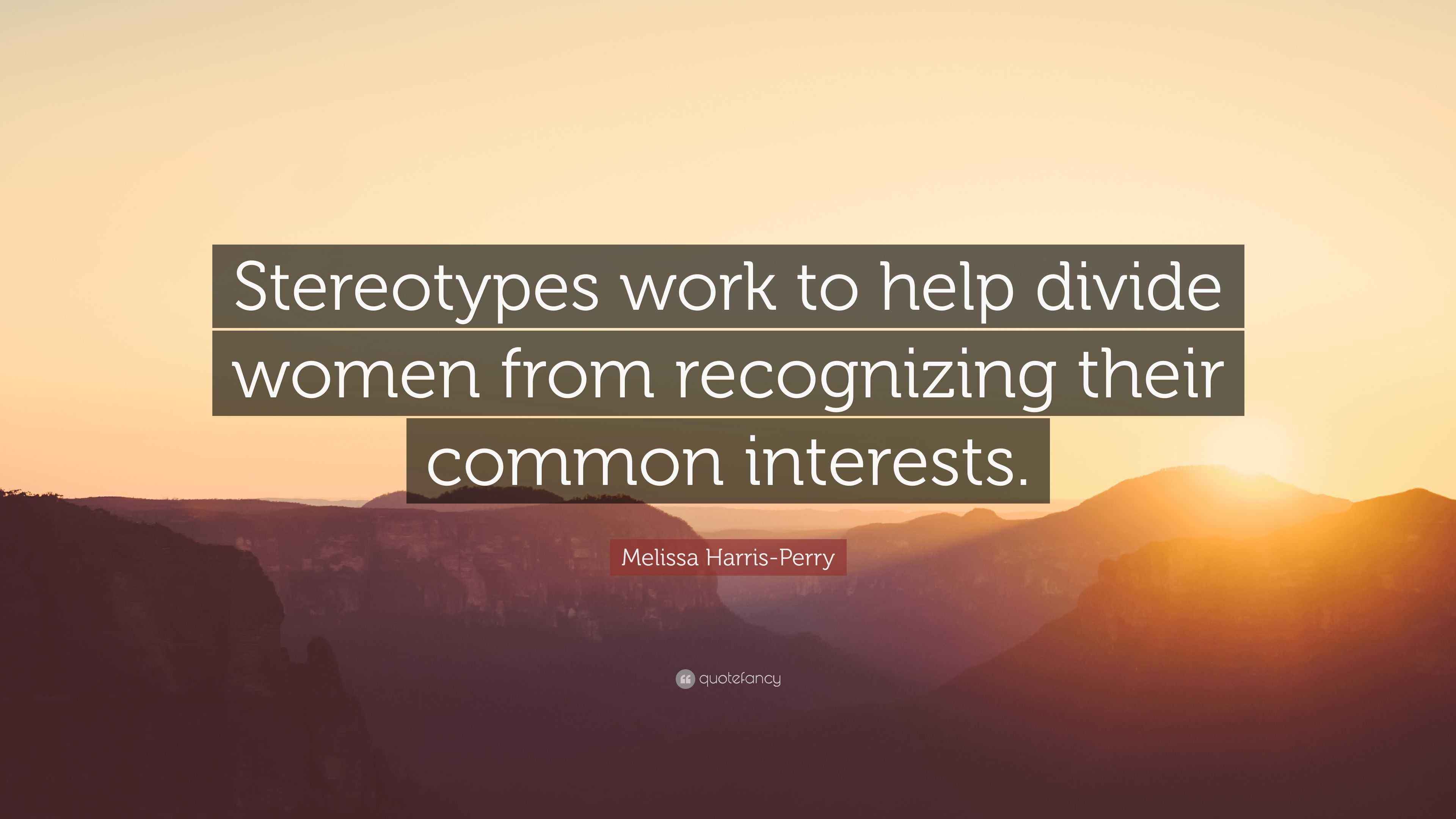 Melissa Harris-Perry Quote: “Stereotypes work to help divide women from ...