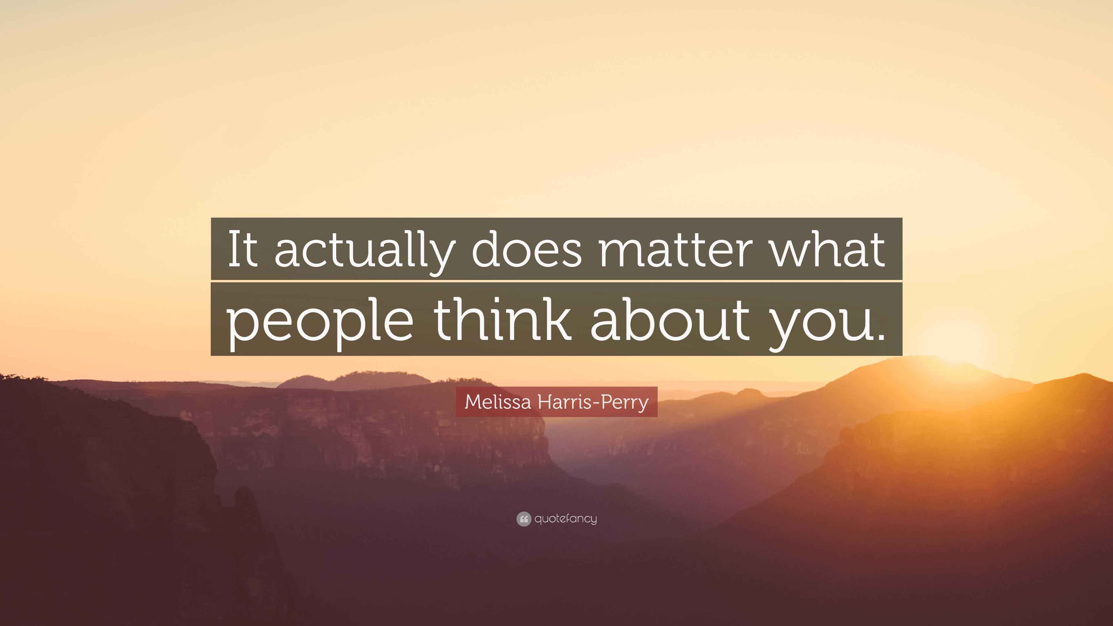 Melissa Harris-Perry Quote: “It actually does matter what people think ...
