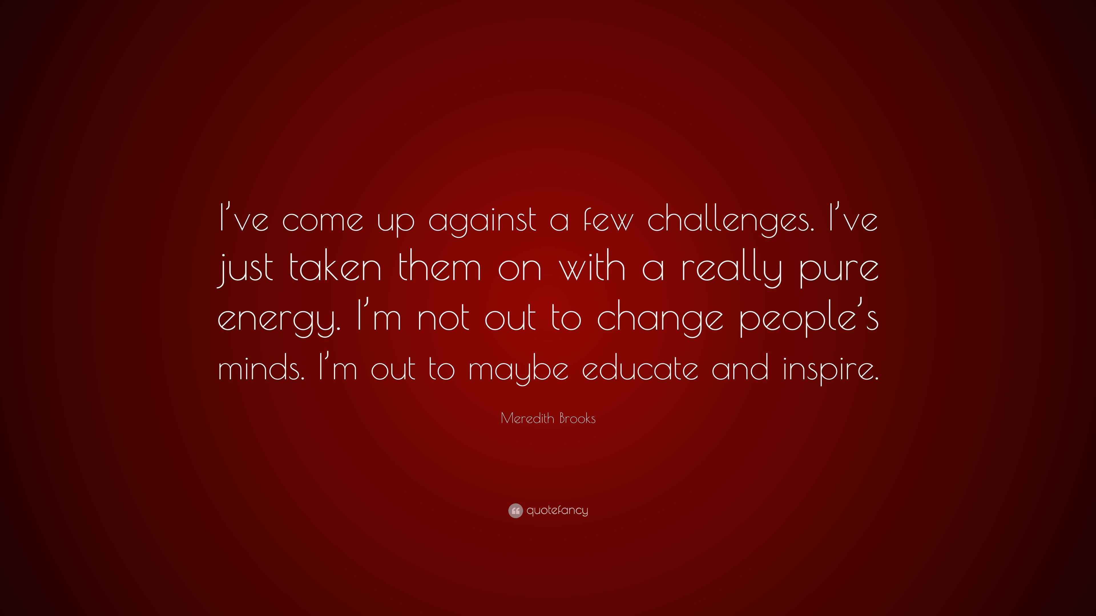 Meredith Brooks Quote: “I’ve come up against a few challenges. I’ve ...