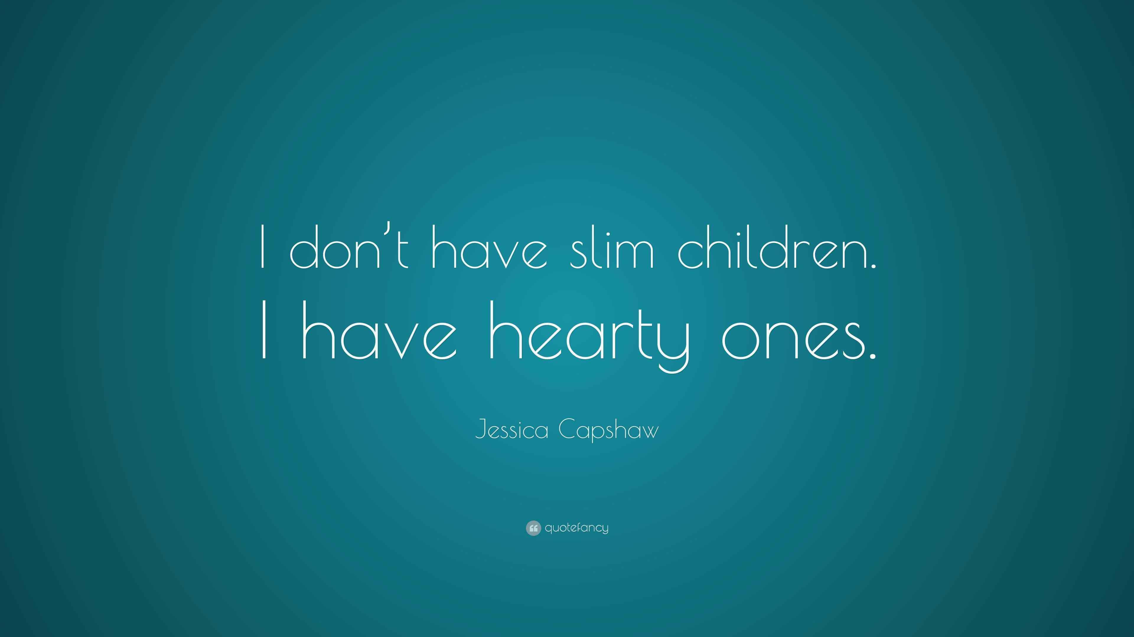 Jessica Capshaw Quote: “I don’t have slim children. I have hearty ones.”