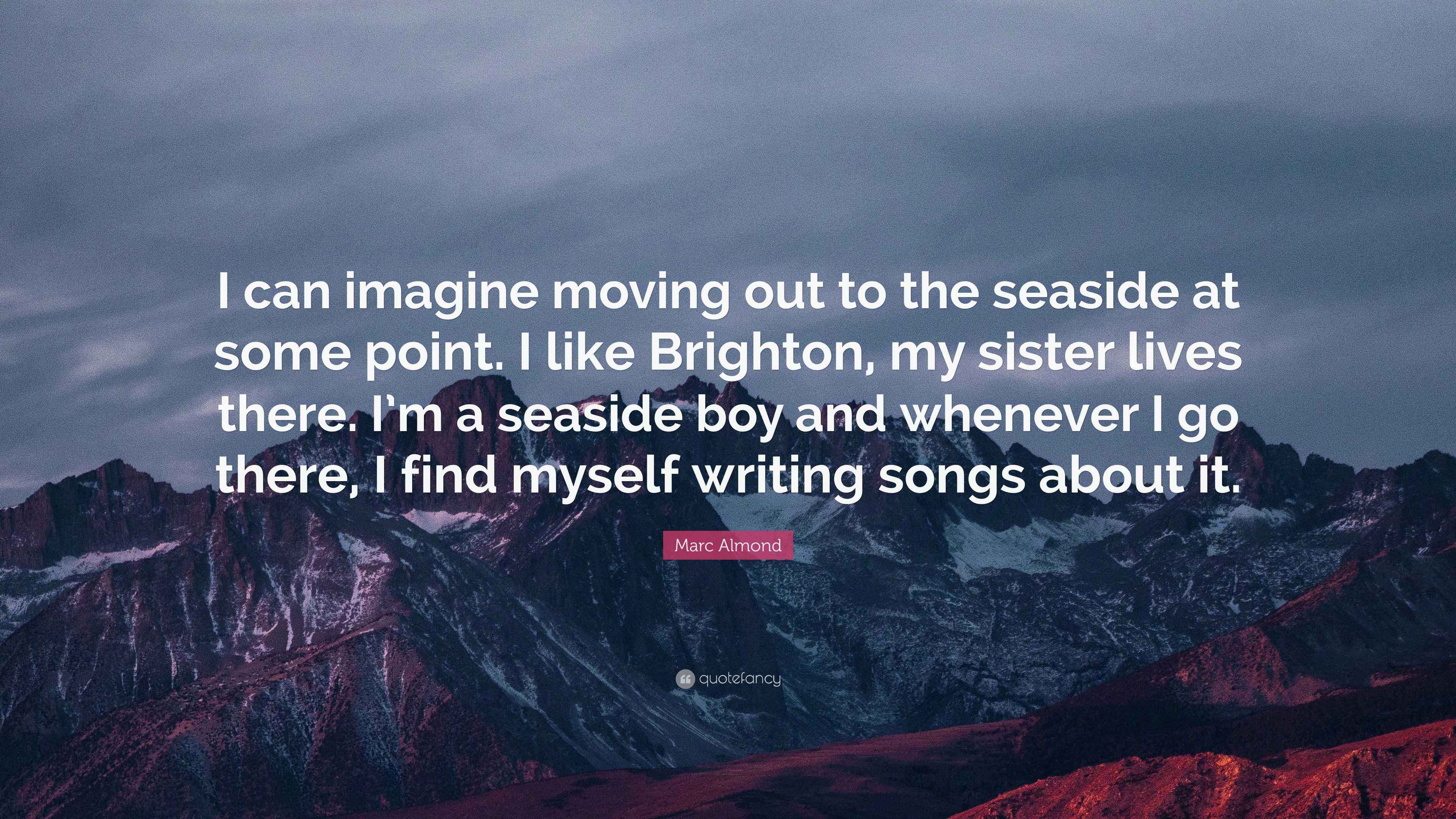Marc Almond Quote: “I can imagine moving out to the seaside at some ...