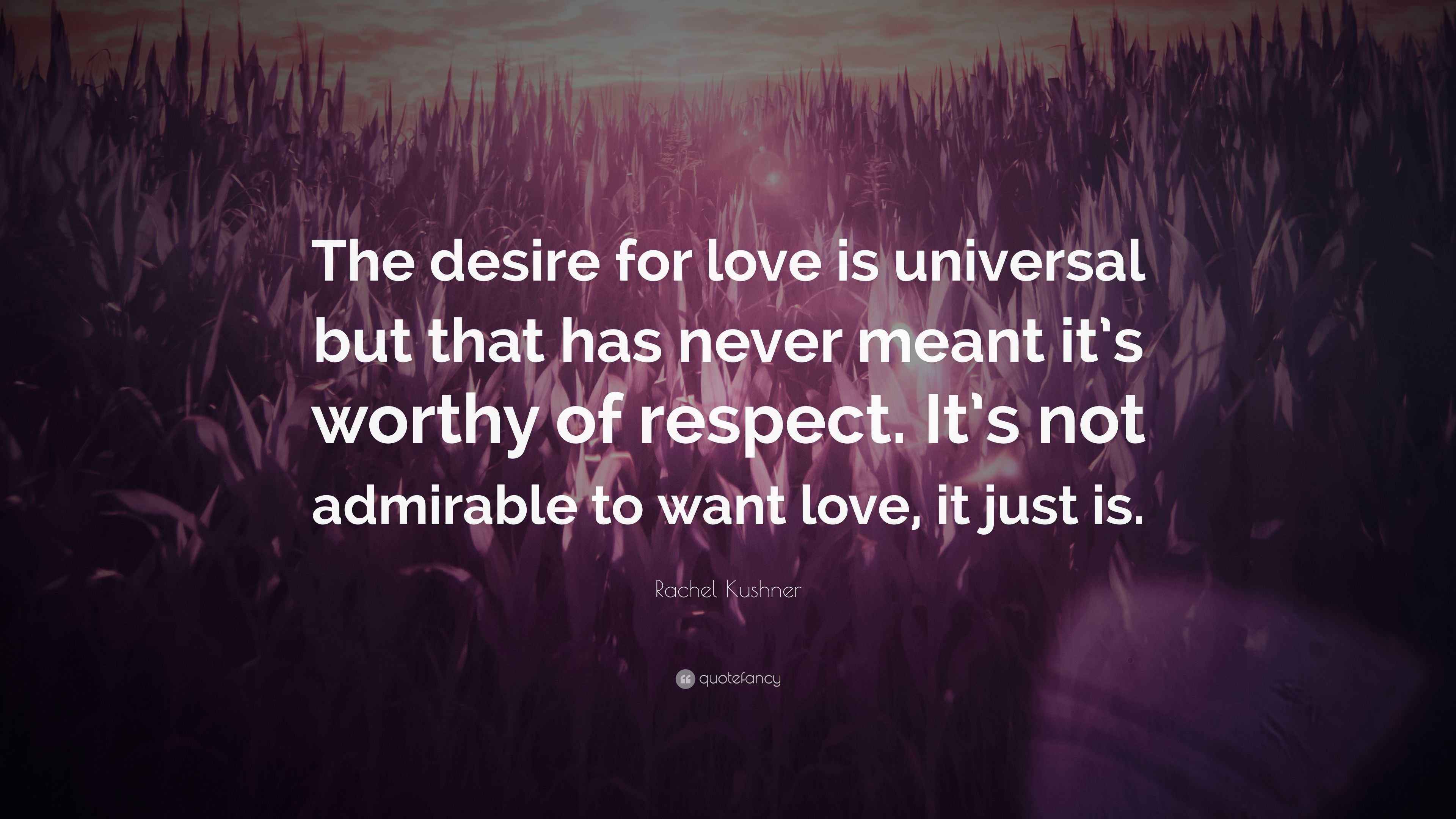 Rachel Kushner Quote: “The desire for love is universal but that has ...