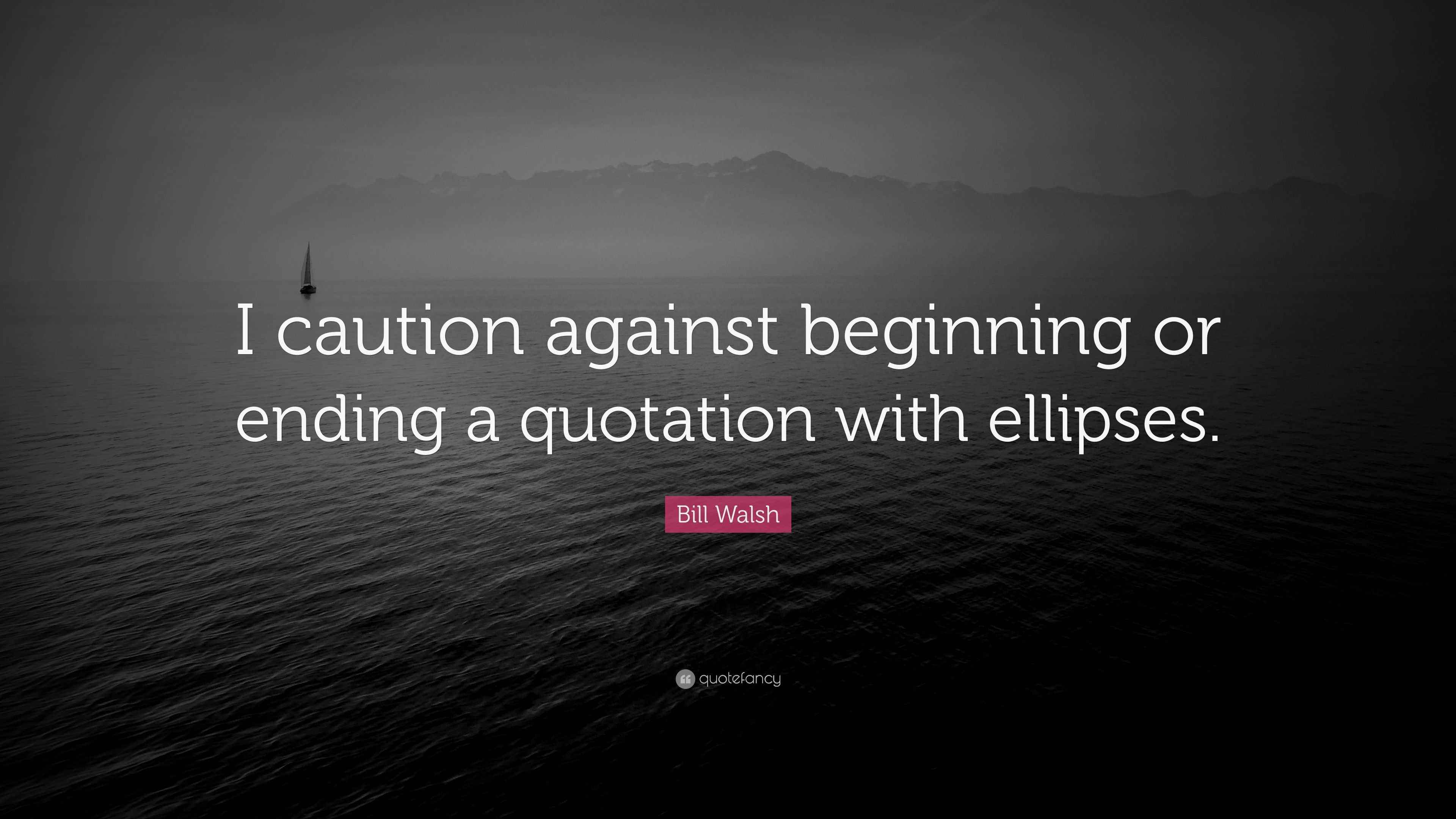 Bill Walsh Quote: “I caution against beginning or ending a quotation ...