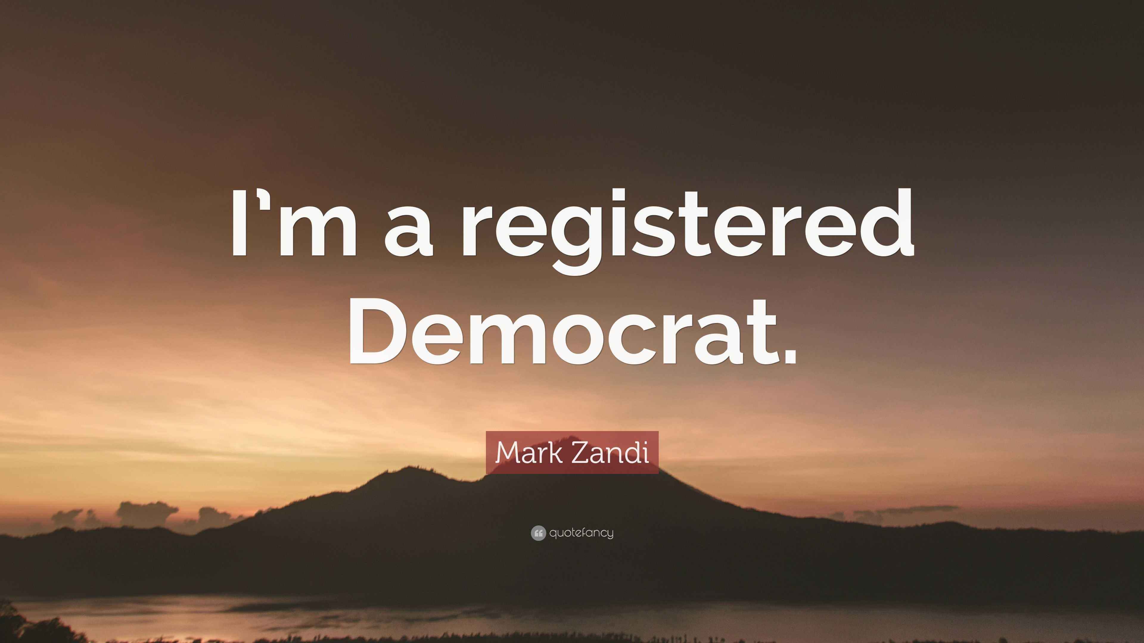 Mark Zandi Quote: “I’m a registered Democrat.”