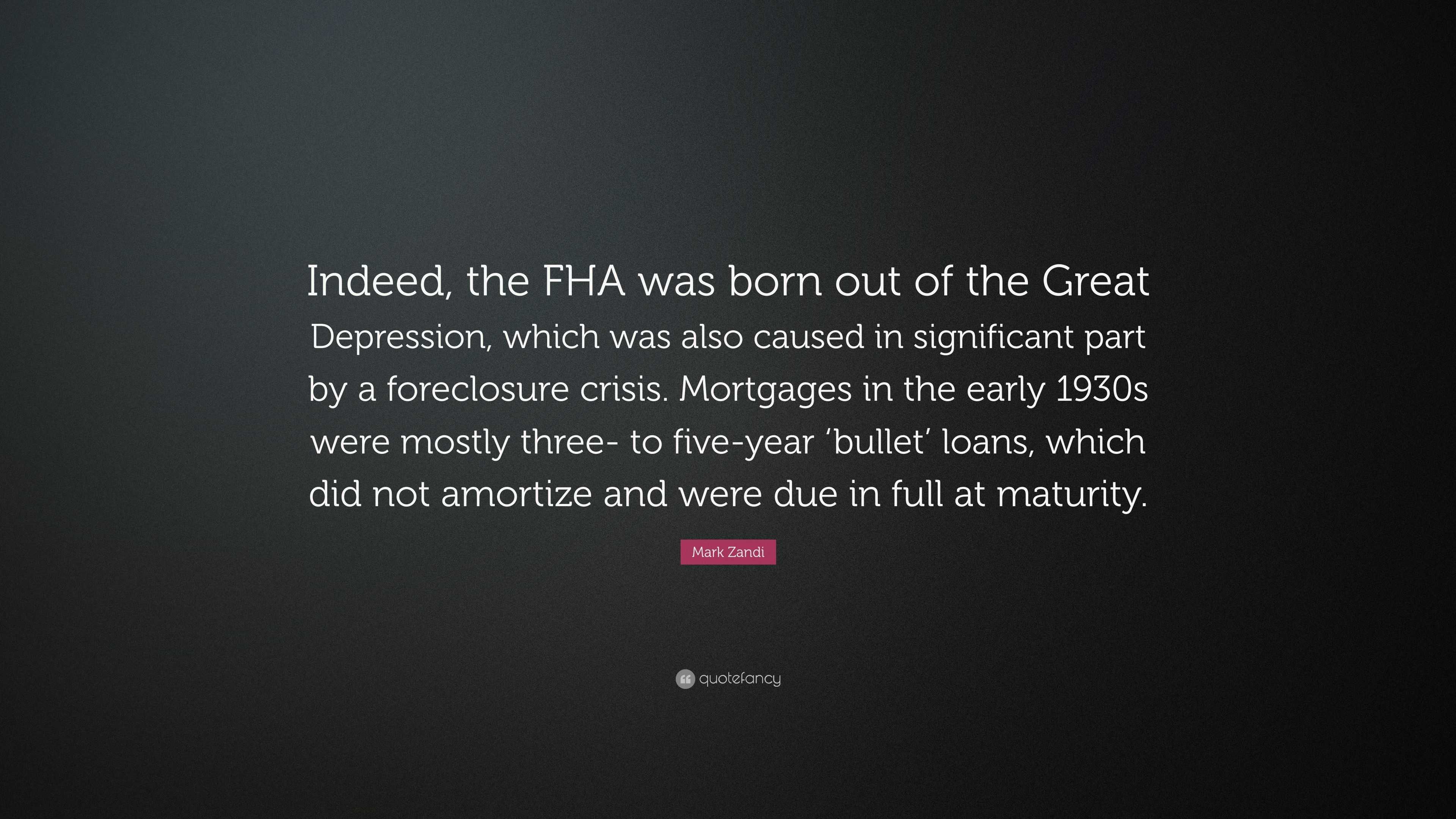 Mark Zandi Quote: “Indeed, the FHA was born out of the Great Depression ...