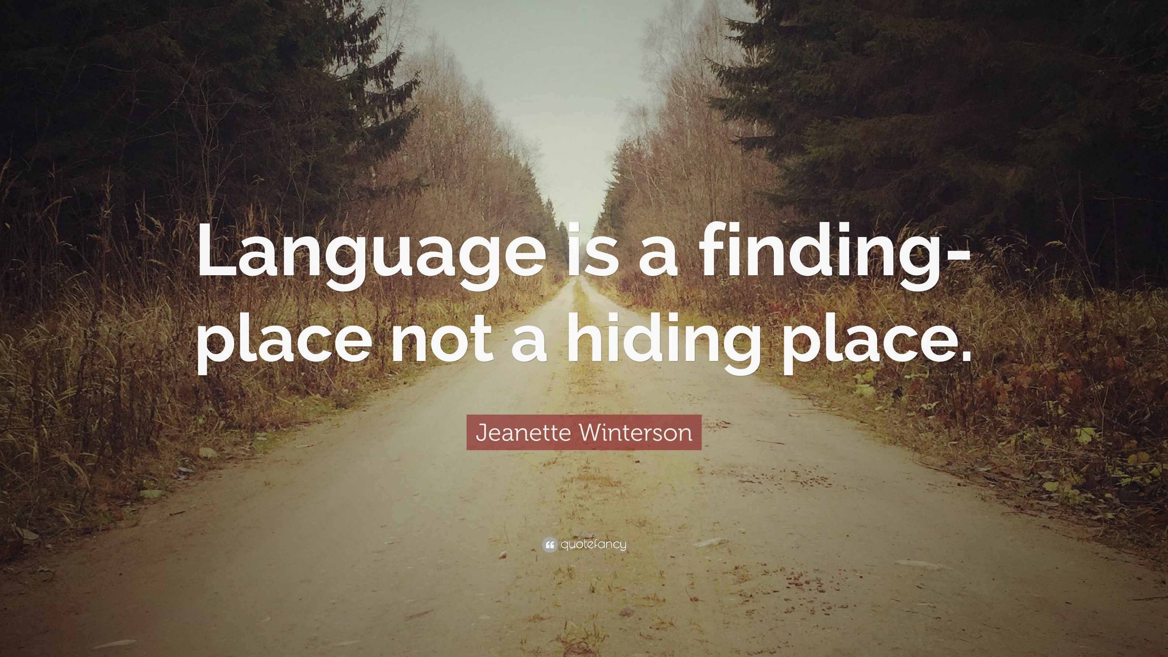 Jeanette Winterson Quote: “Language is a finding-place not a hiding place.”