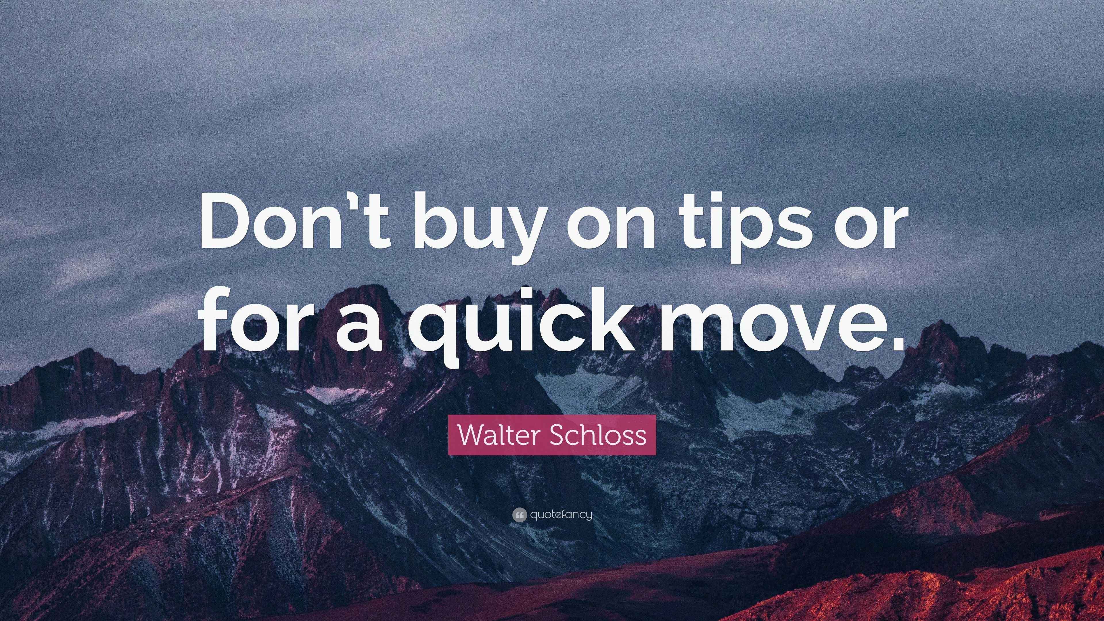 Walter Schloss Quote: “Don’t buy on tips or for a quick move.”