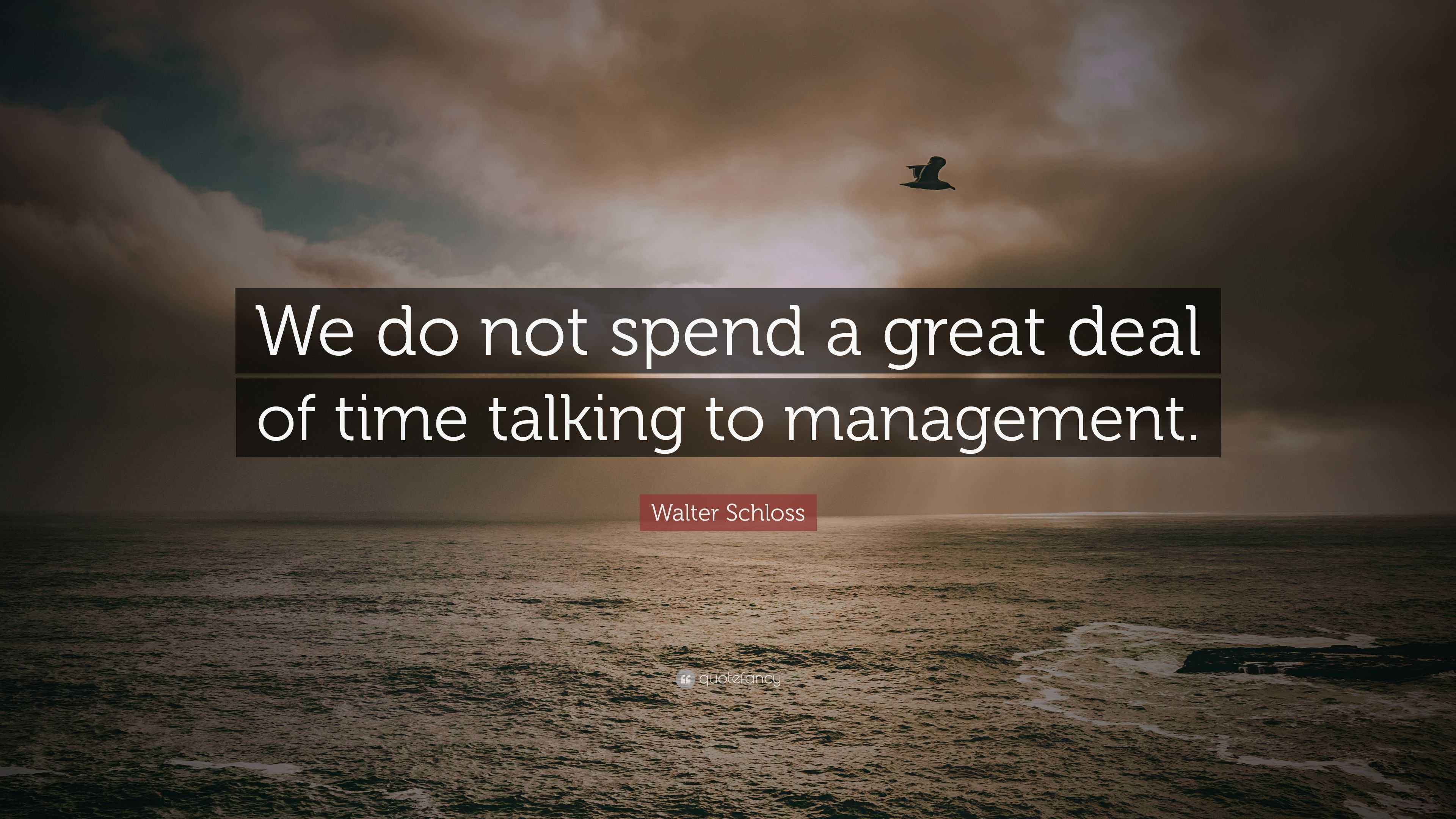 Walter Schloss Quote: “We do not spend a great deal of time talking to ...