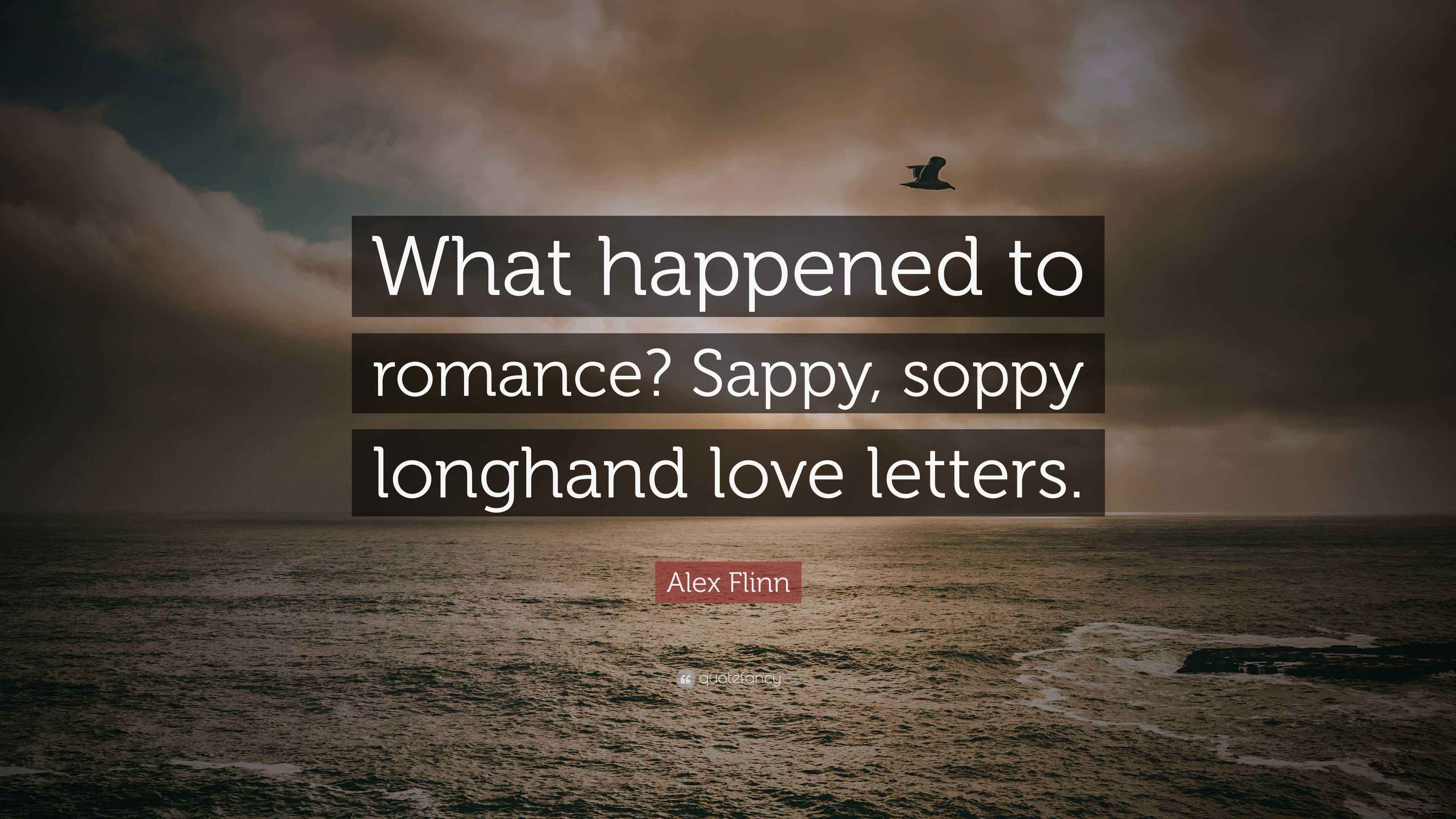 Alex Flinn Quote: “What happened to romance? Sappy, soppy longhand love ...