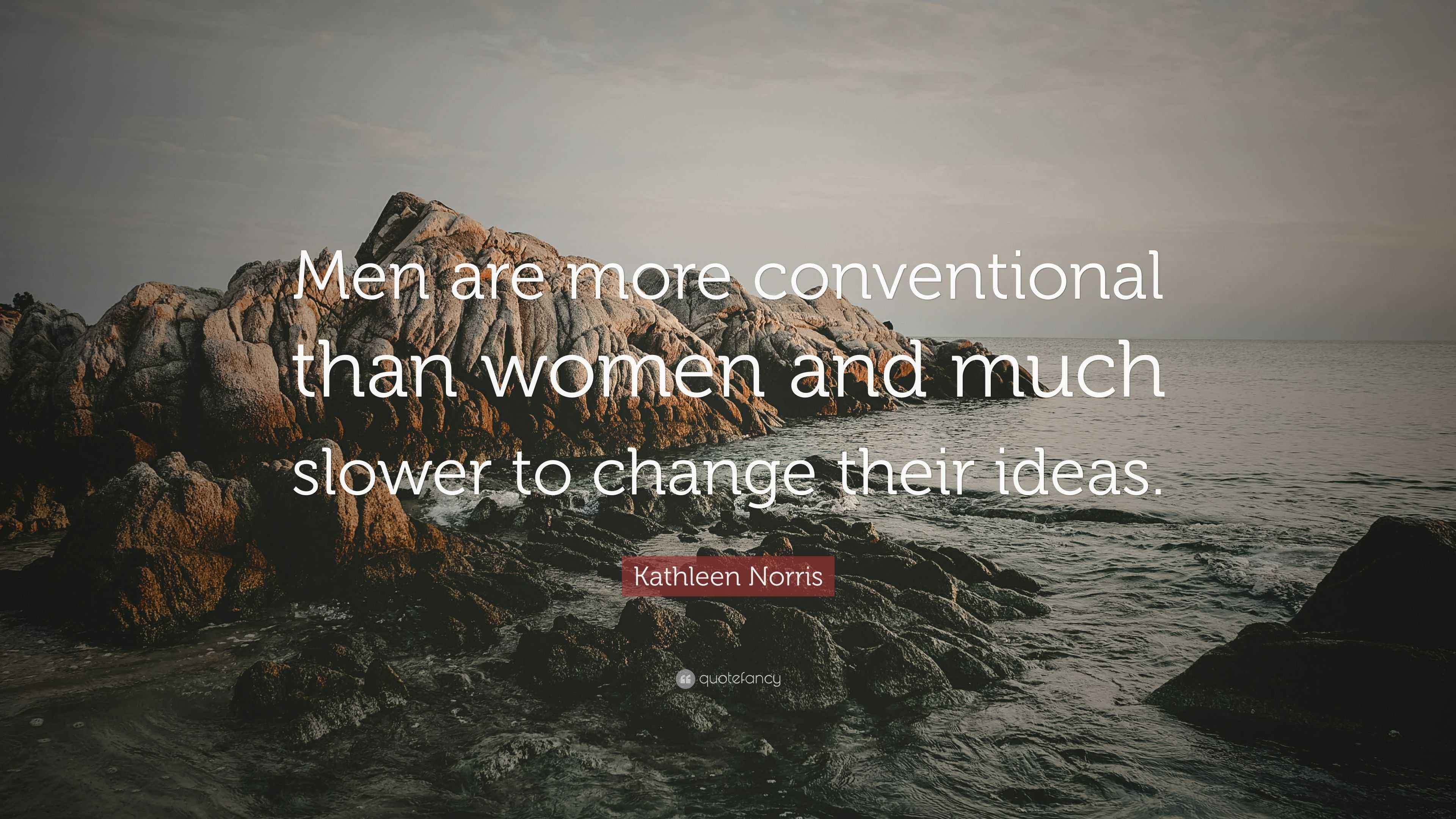 Kathleen Norris Quote: “Men are more conventional than women and much ...