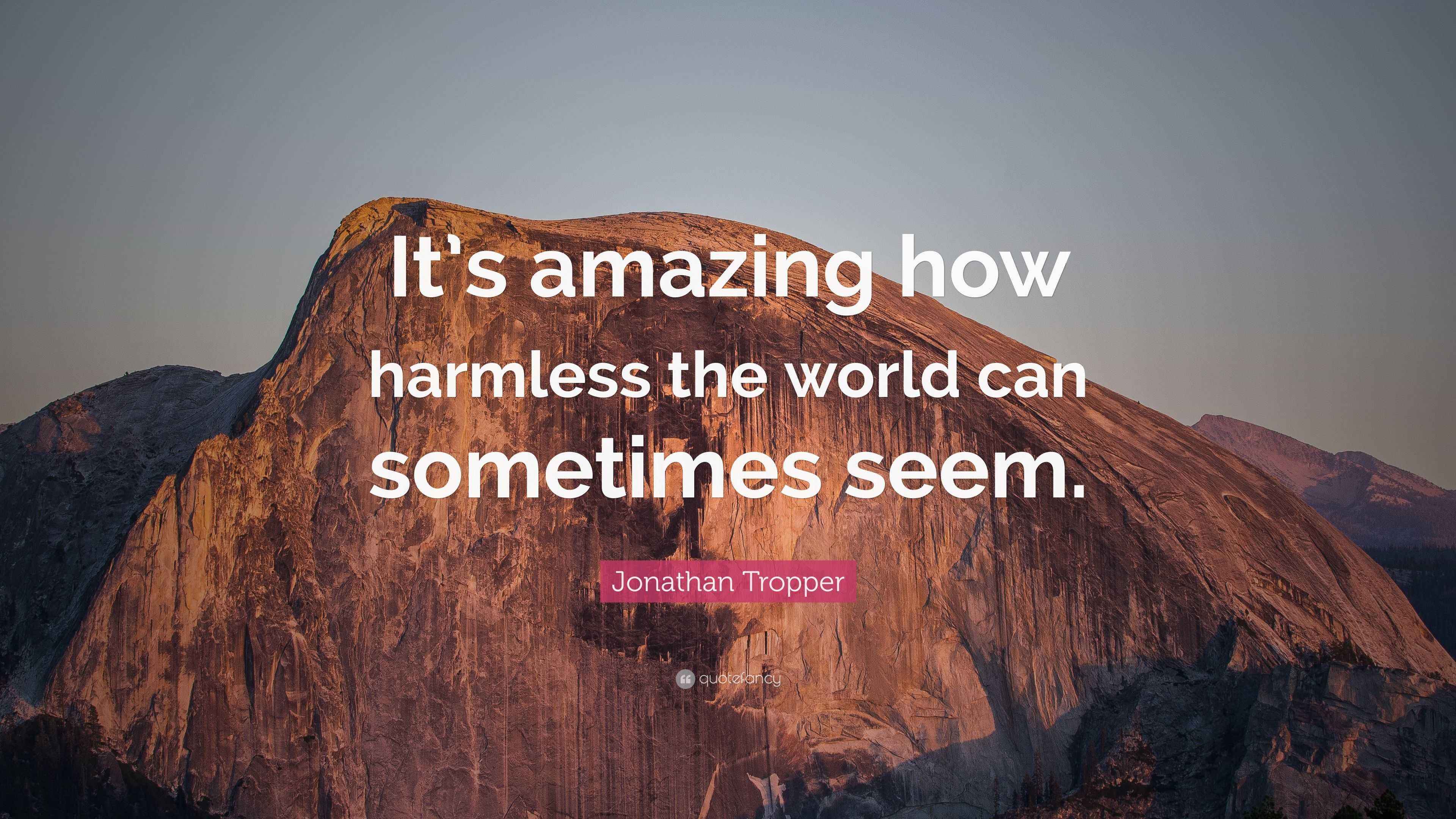 Jonathan Tropper Quote: “It’s amazing how harmless the world can ...