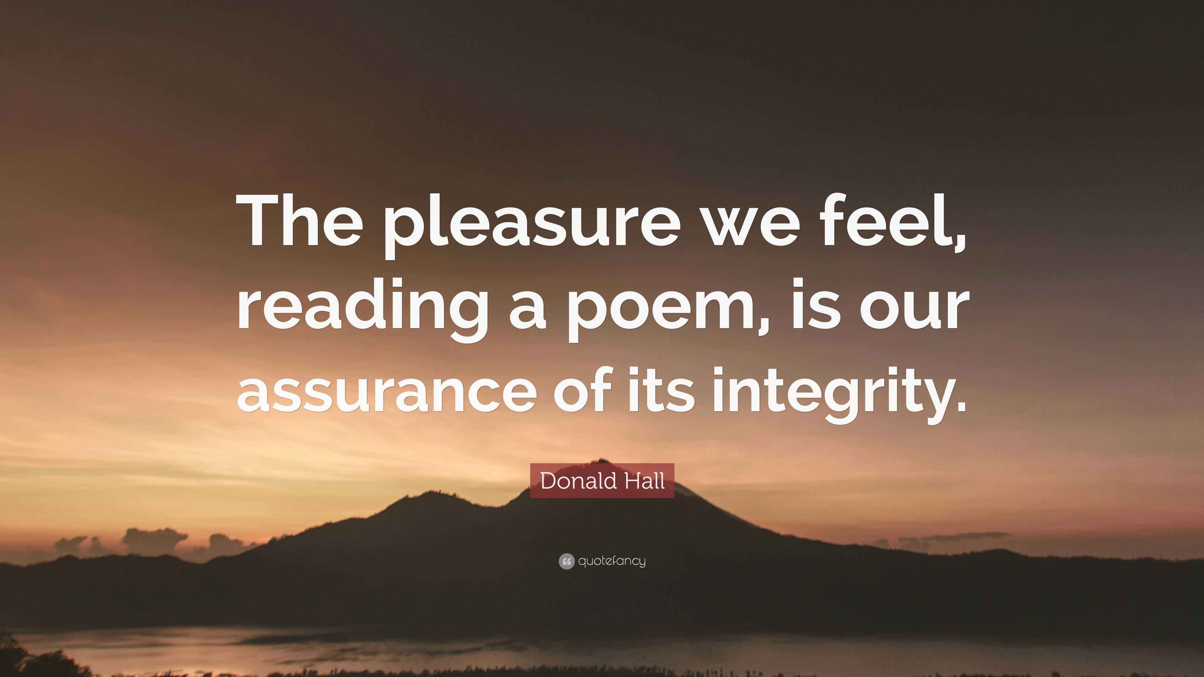 Donald Hall Quote: “The pleasure we feel, reading a poem, is our ...