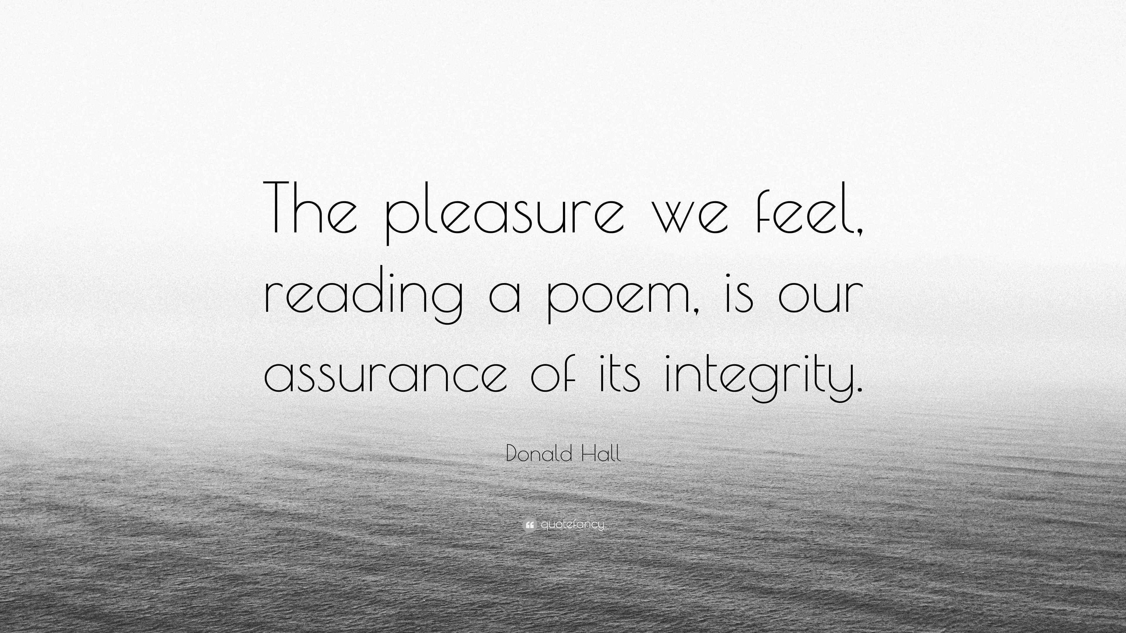 Donald Hall Quote: “The pleasure we feel, reading a poem, is our ...