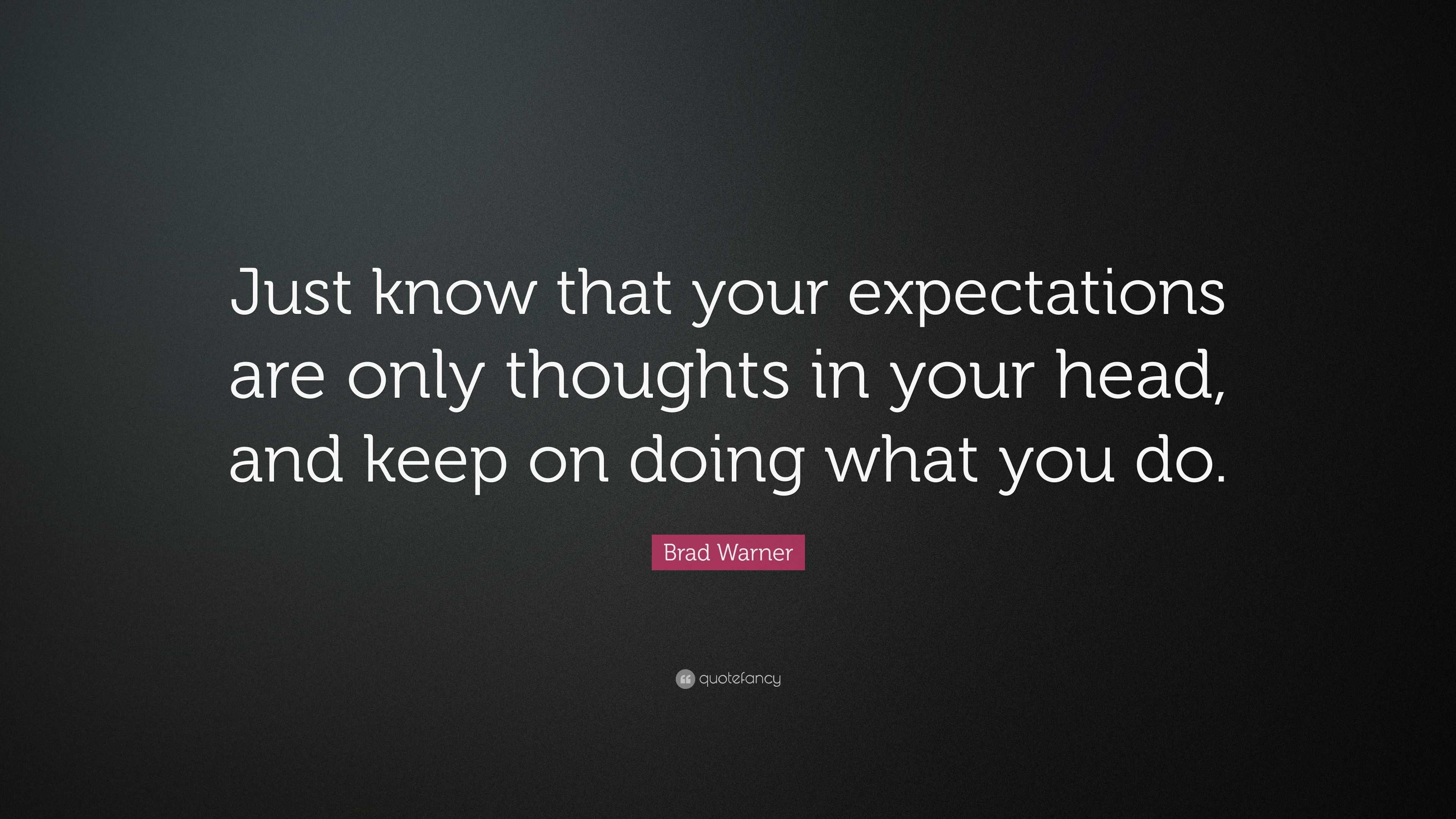 Brad Warner Quote: “Just know that your expectations are only thoughts ...