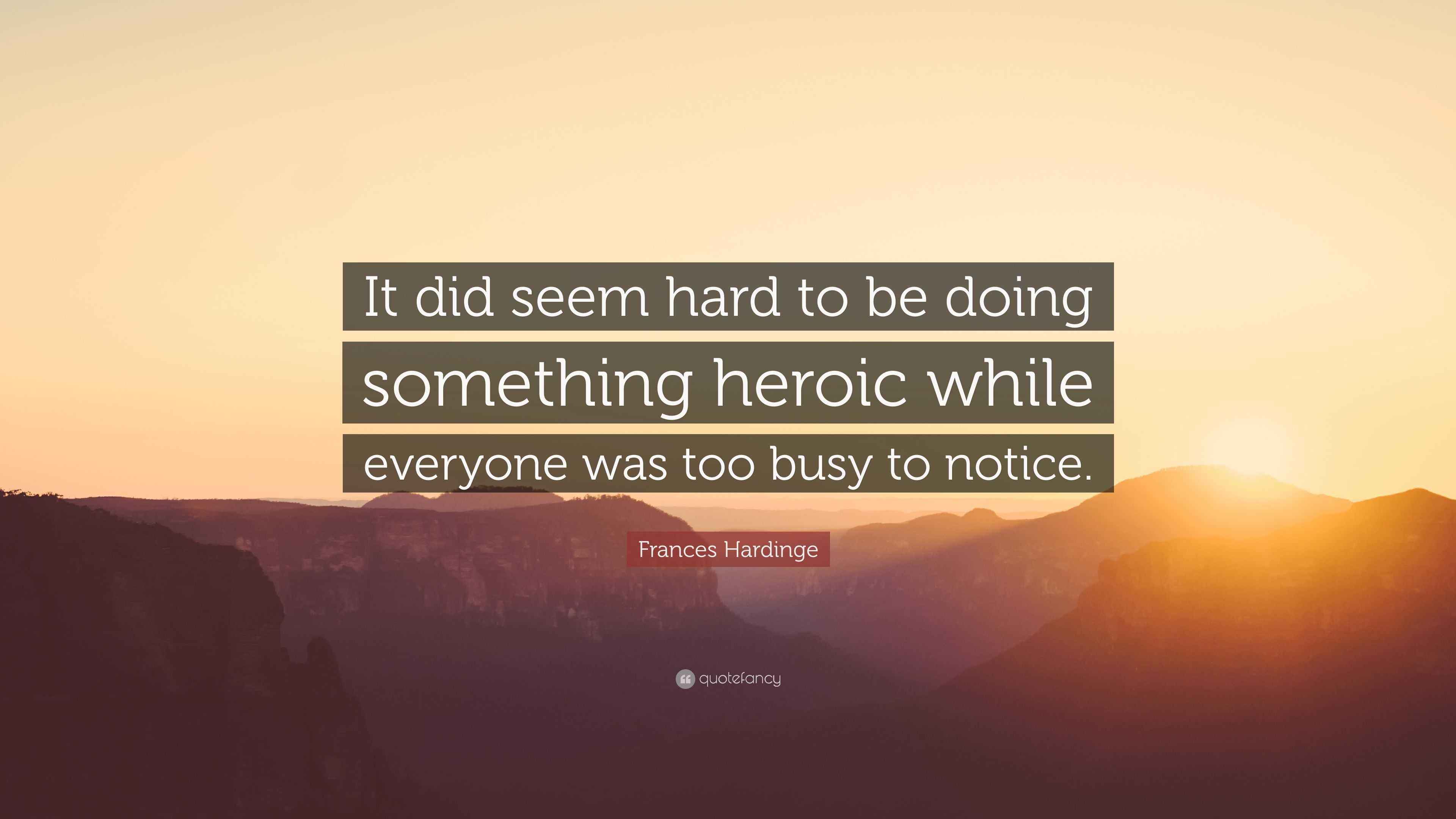 Frances Hardinge Quote: “It did seem hard to be doing something heroic ...
