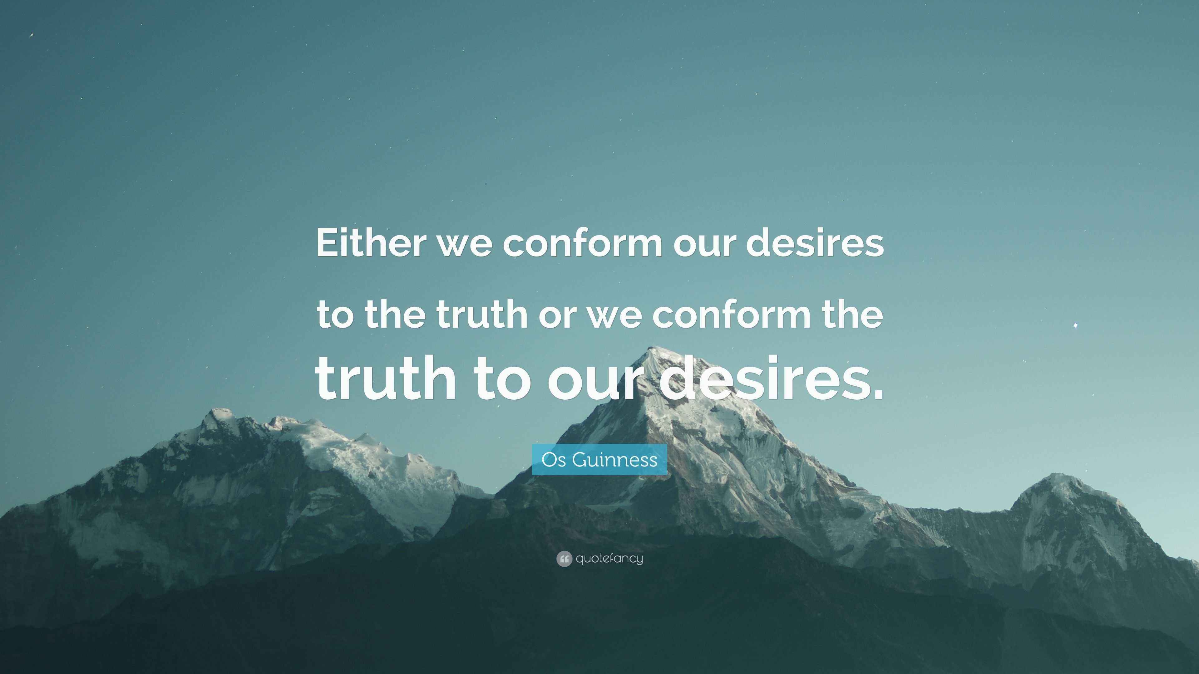Os Guinness Quote: “Either we conform our desires to the truth or we ...