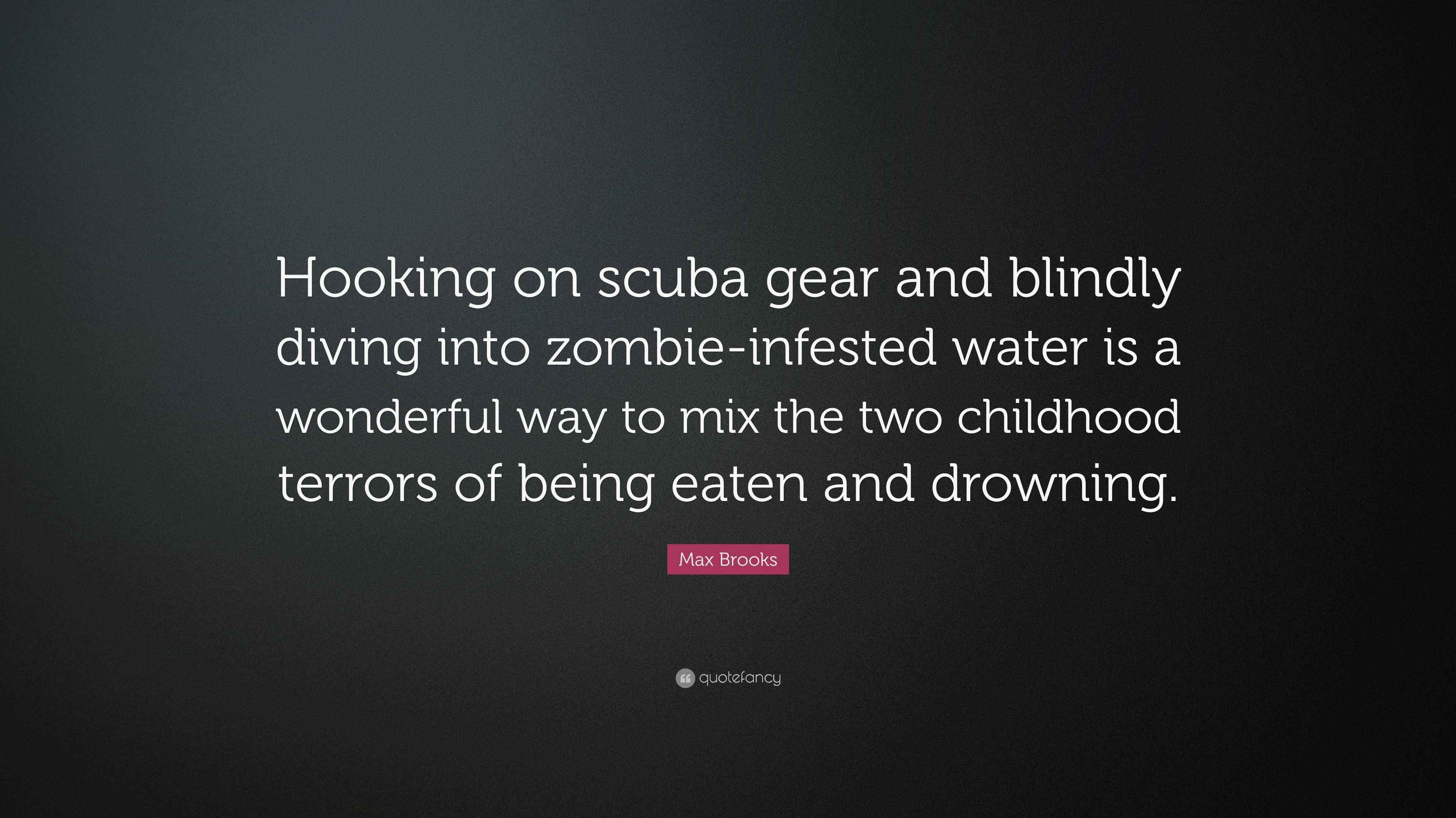 Max Brooks Quote: “Hooking on scuba gear and blindly diving into zombie ...