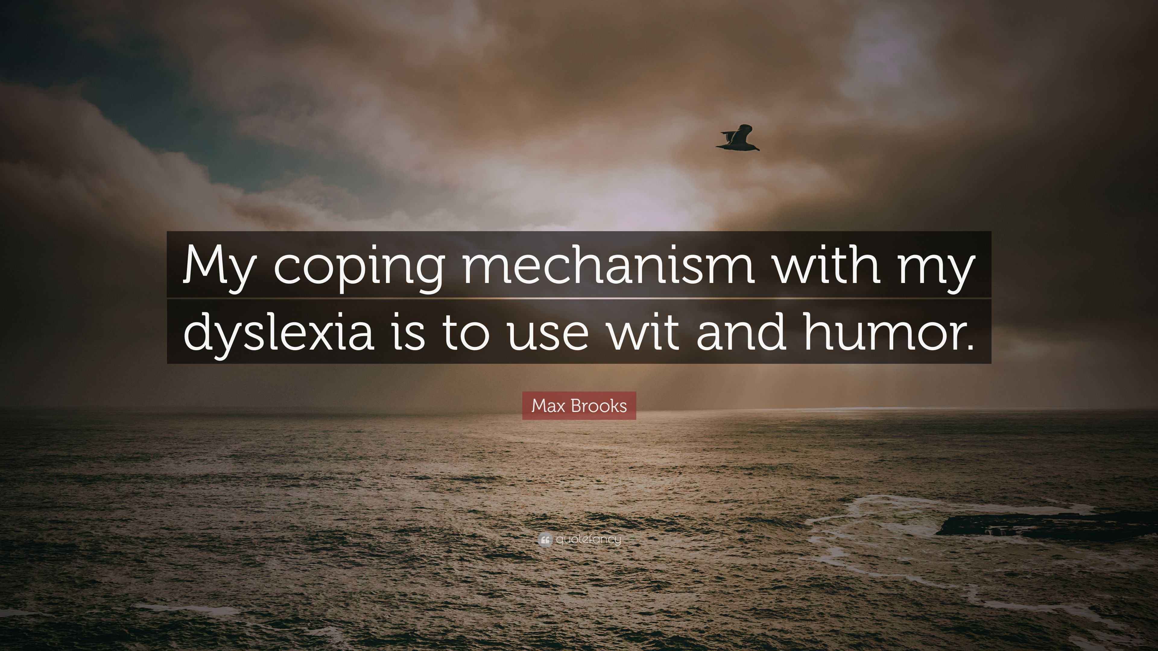 Max Brooks Quote: “My coping mechanism with my dyslexia is to use wit ...