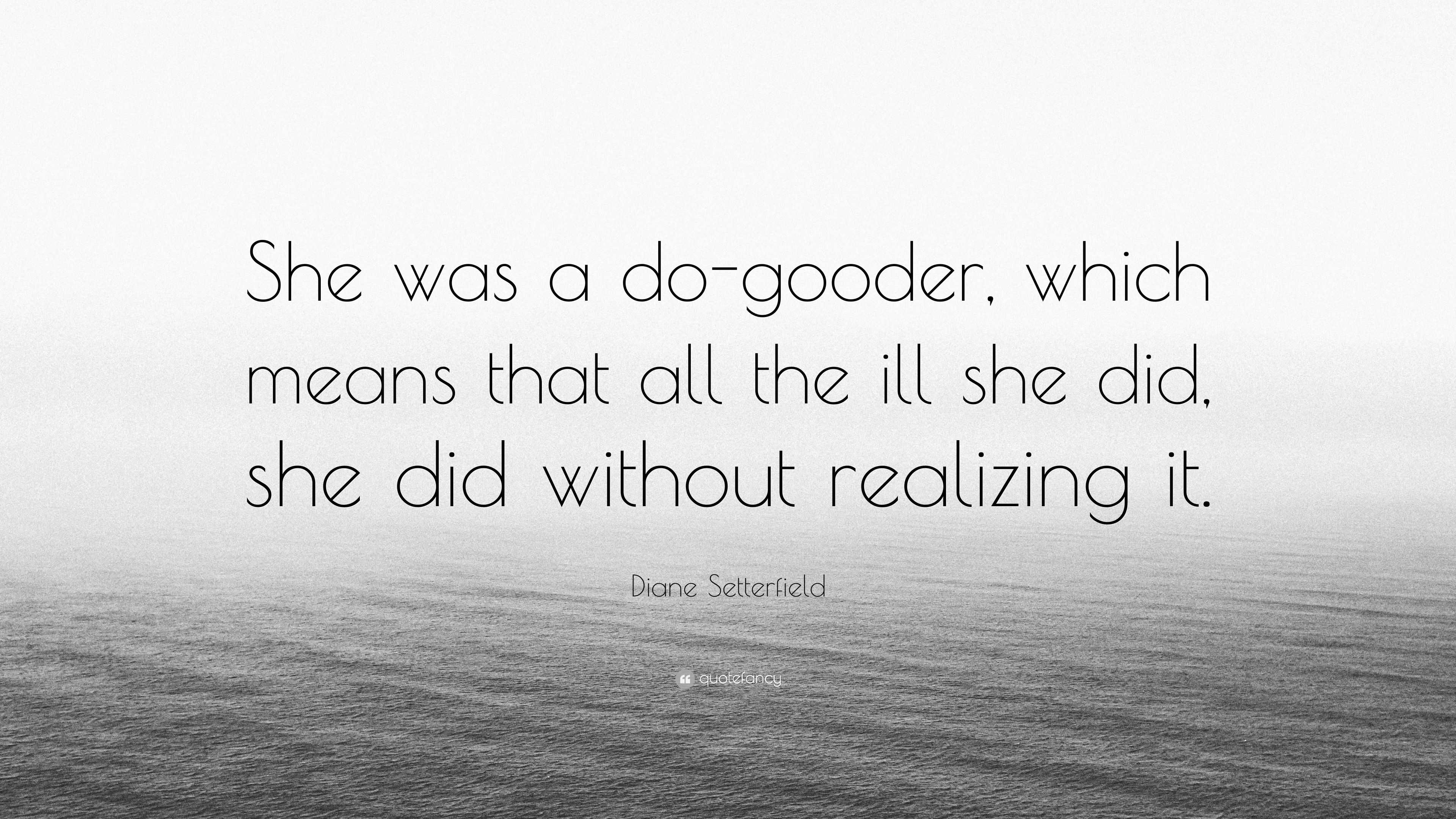 Diane Setterfield Quote: “She was a do-gooder, which means that all the ...